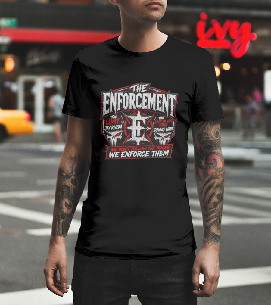The Enforcement The Limit Jay Rivera Dennis Wade We Don't Follow The Rules We Enforce Them T-Shirt