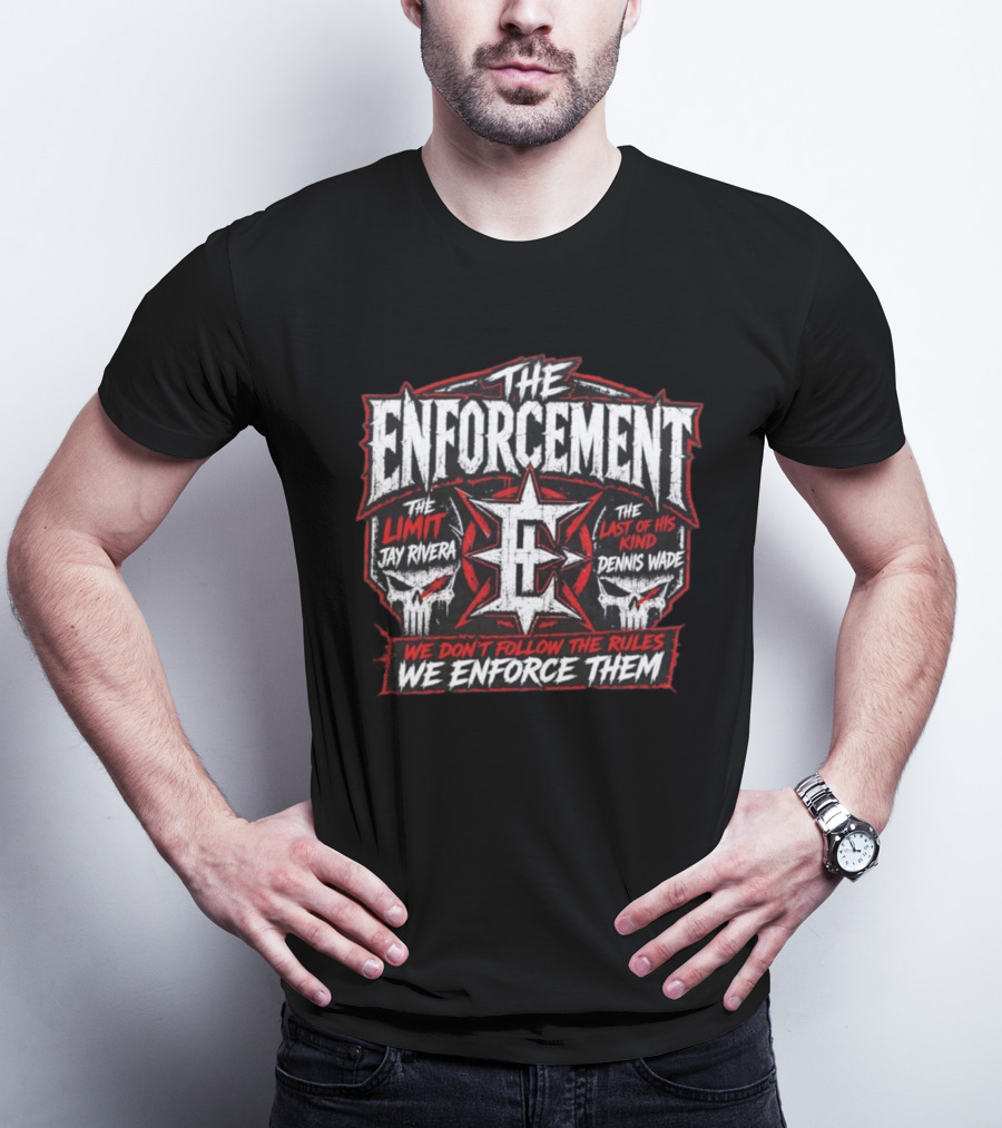 The Enforcement The Limit Jay Rivera Dennis Wade We Don't Follow The Rules We Enforce Them T-Shirt