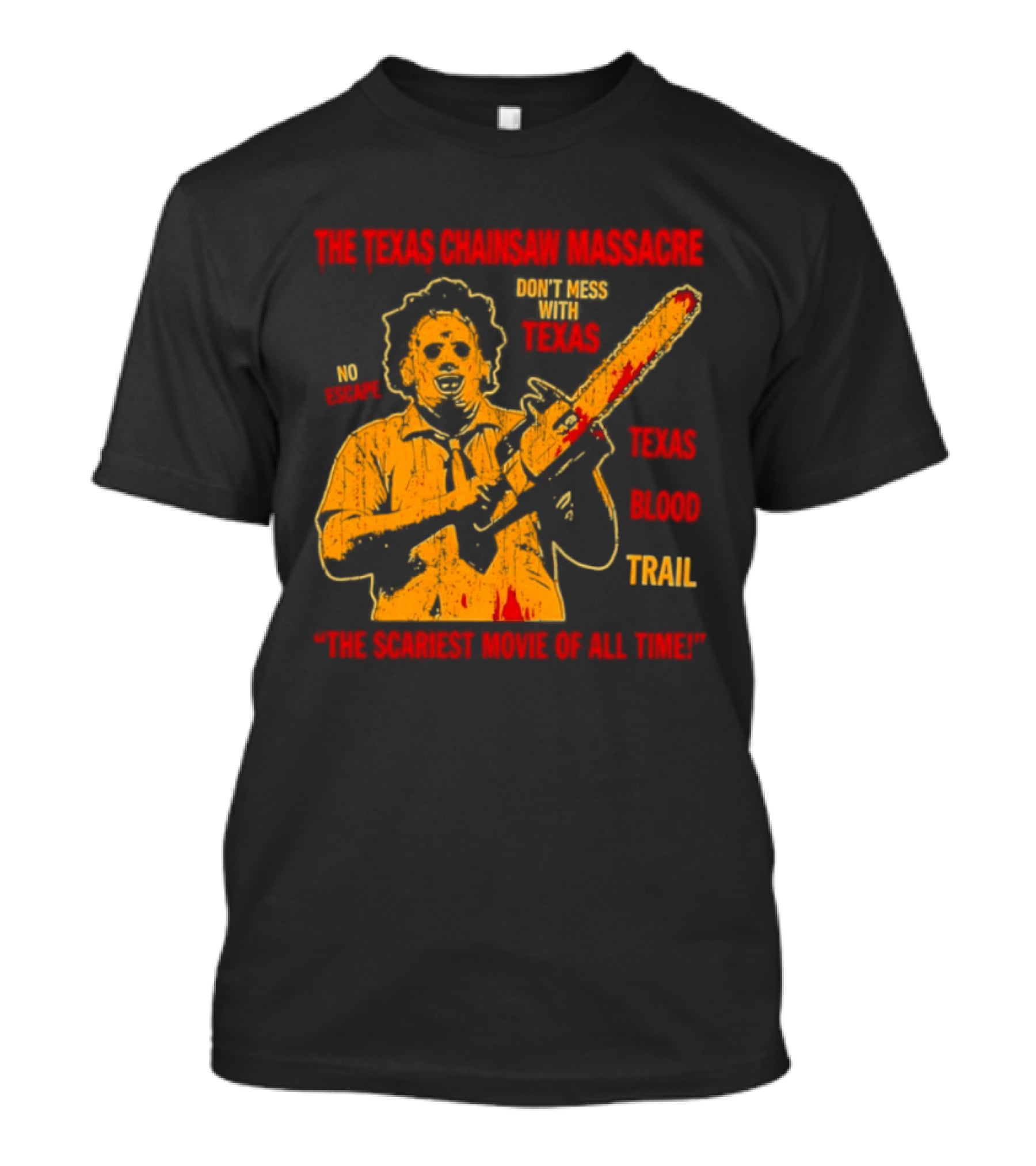 The Texas Chainsaw Massacre Don't Mess With Texas Blood Trail The Scariest Movie Of All Time T-Shirt