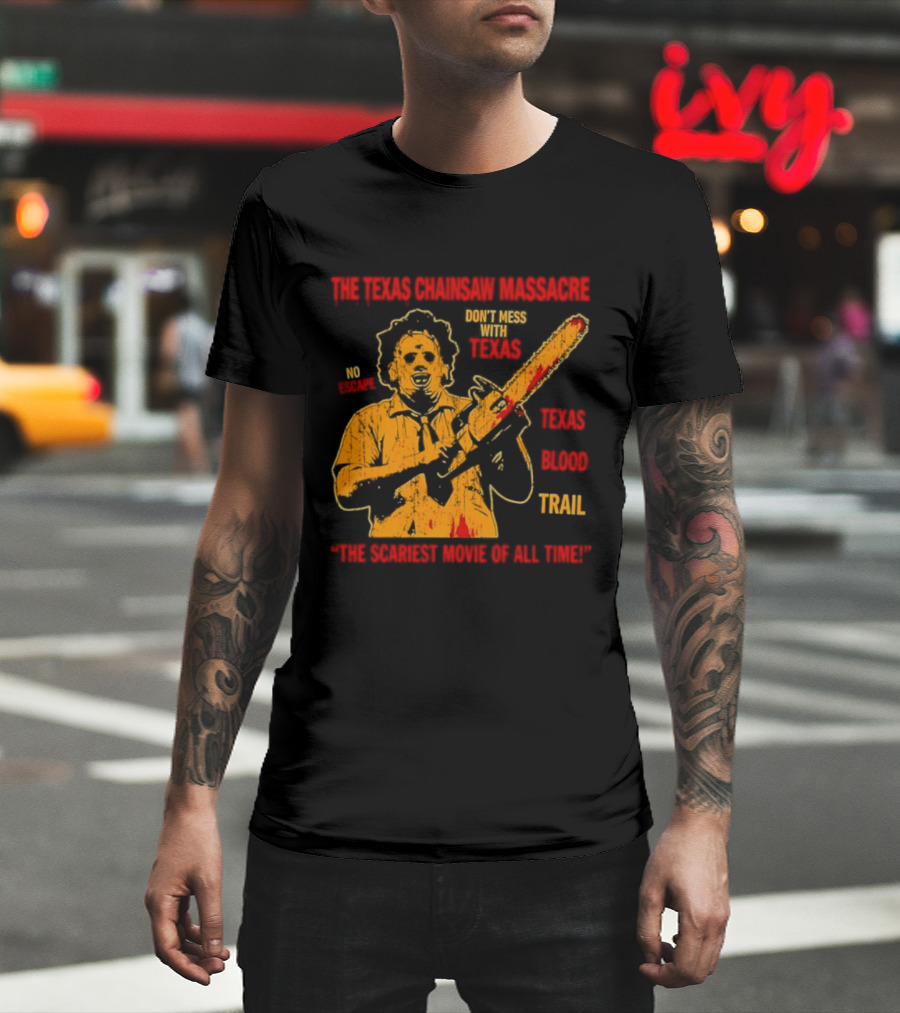 The Texas Chainsaw Massacre Don't Mess With Texas Blood Trail The Scariest Movie Of All Time T-Shirt