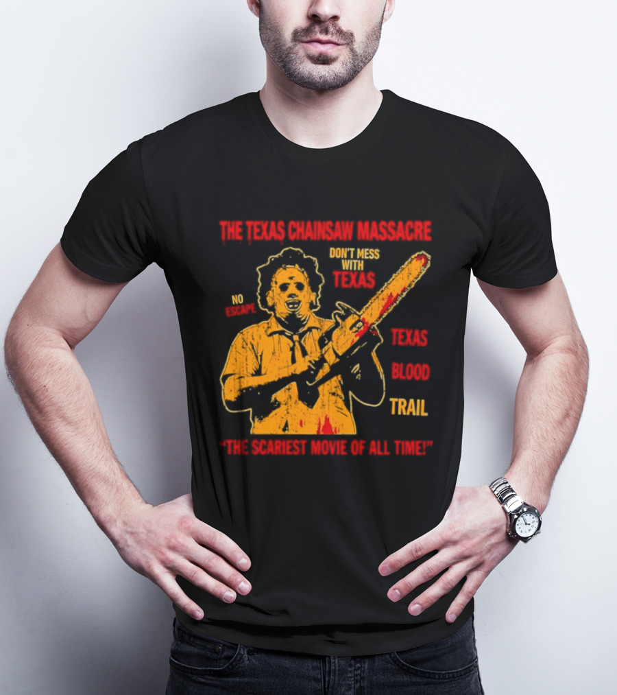 The Texas Chainsaw Massacre Don't Mess With Texas Blood Trail The Scariest Movie Of All Time T-Shirt