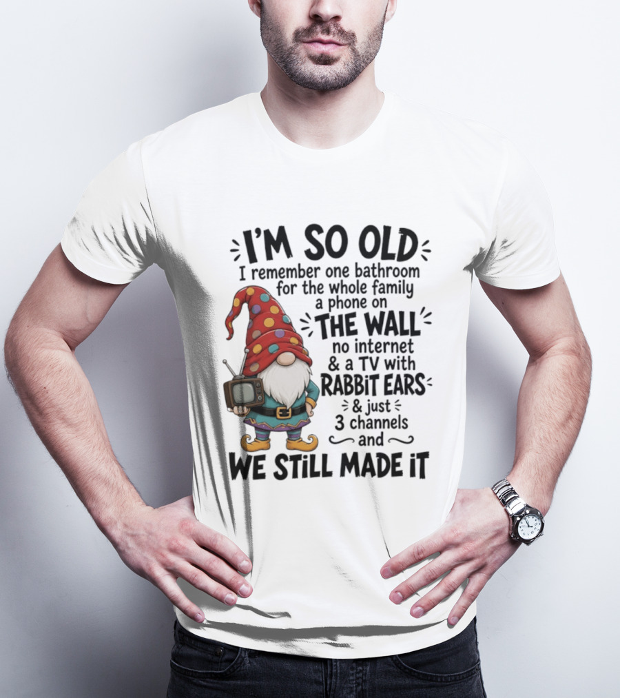 I'm So Old I Remember Gnomes TV With Rabbit Ears No Internet We Still Made It T-Shirt