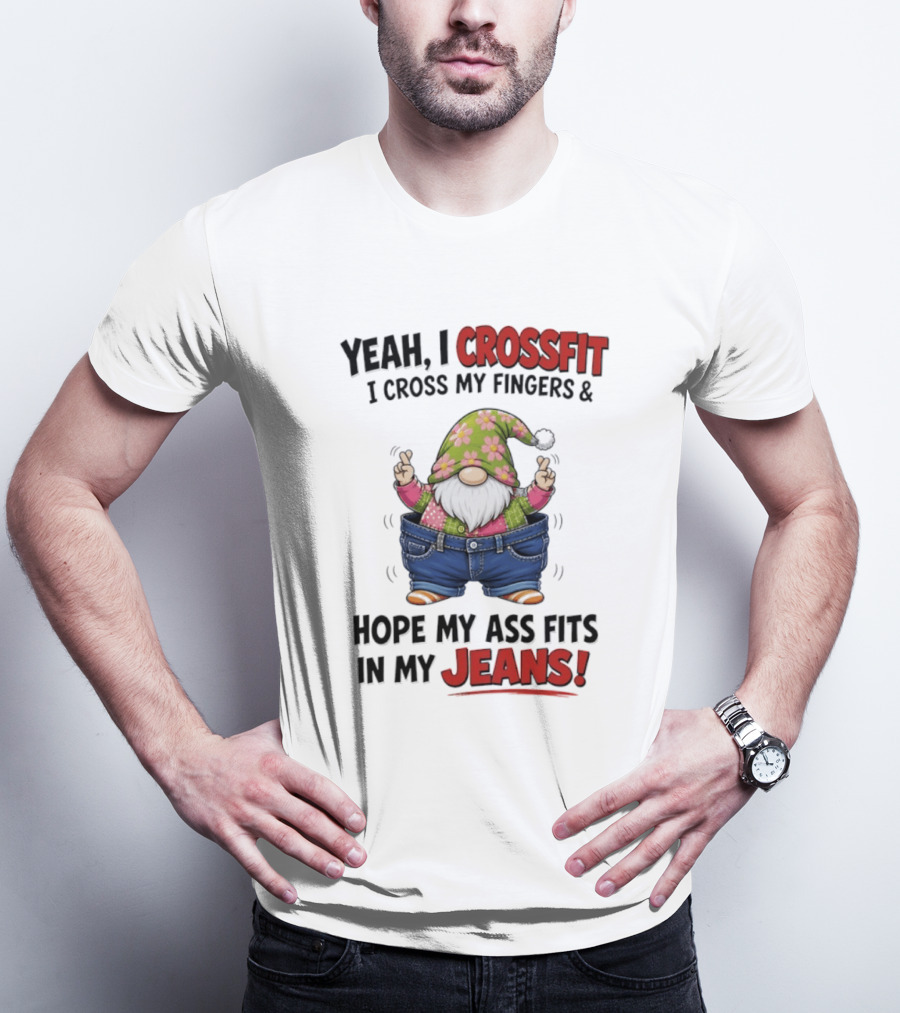 Yeah I CrossFit I Cross My Fingers And Hope My Ass Fits In My Jeans Gnome T-Shirt