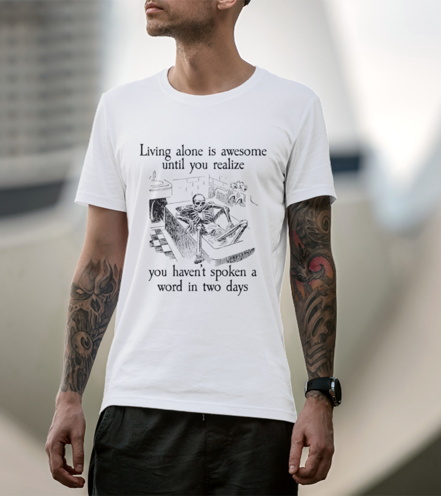 Living Alone Is Awesome Until You Realize You Haven't Spoken A Word In Two Days Skeleton Couch Scene T-Shirt