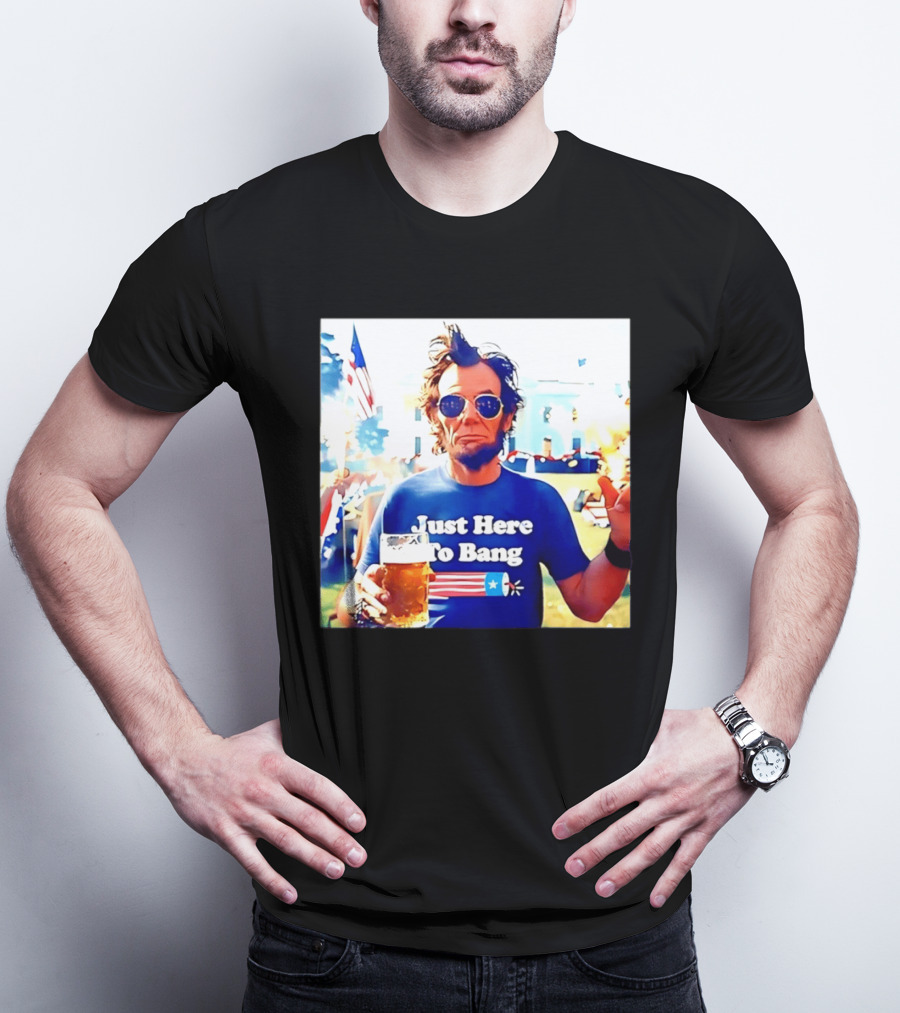 Just Here To Bang Abraham Lincoln 4th Of July Fireworks And Beer T-Shirt
