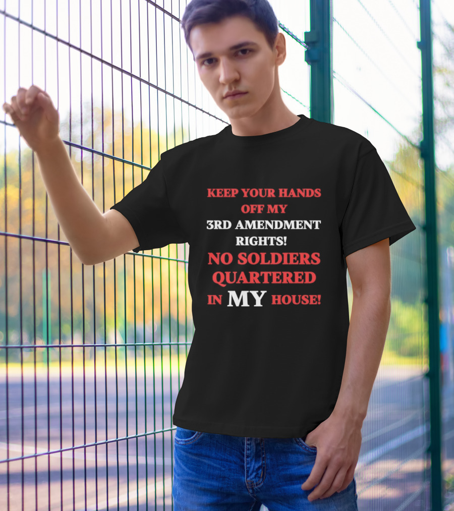 3rd Amendment Rights Keep Your Hands Off No Soldiers Quartered In My House T-Shirt