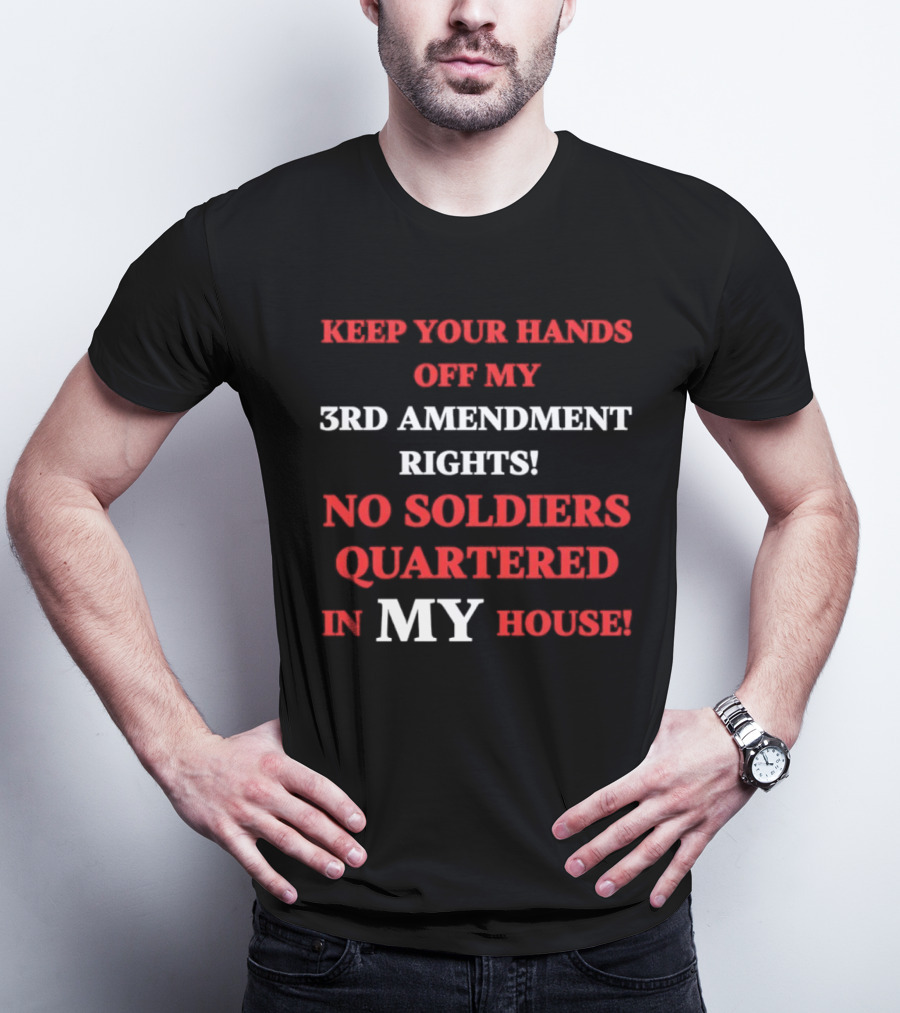3rd Amendment Rights Keep Your Hands Off No Soldiers Quartered In My House T-Shirt