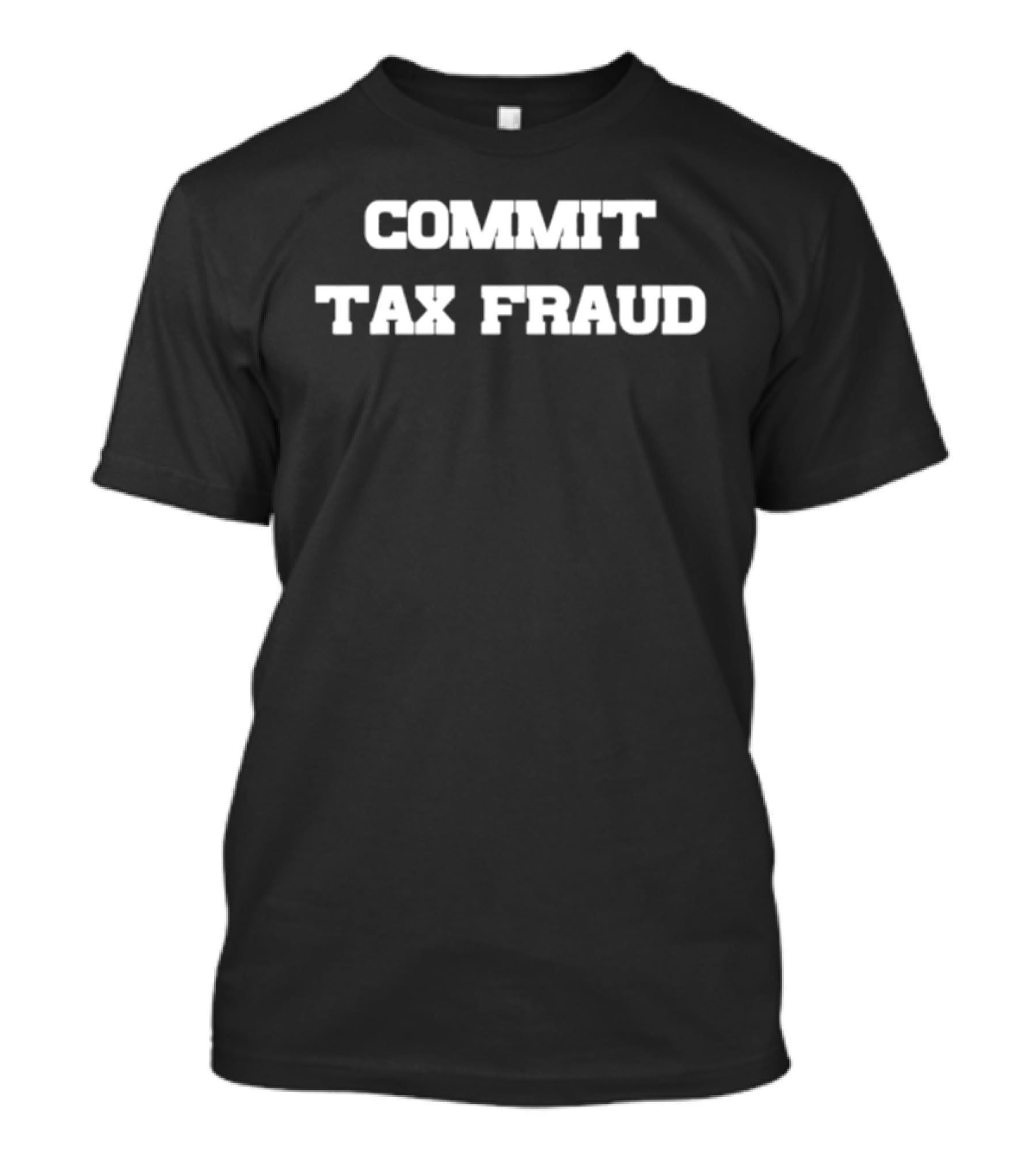 Commit Tax Fraud Phrase In Bold White T-Shirt