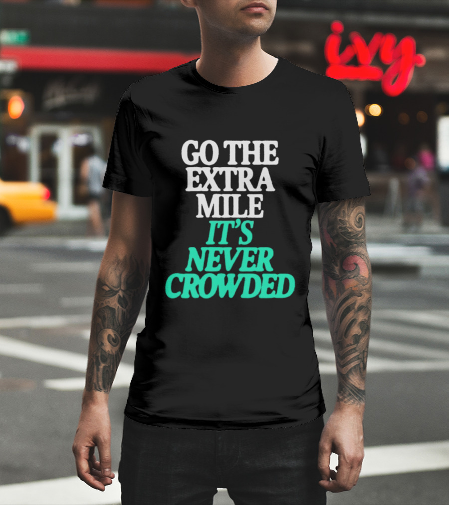 Go The Extra Mile It's Never Crowded Motivational T-Shirt