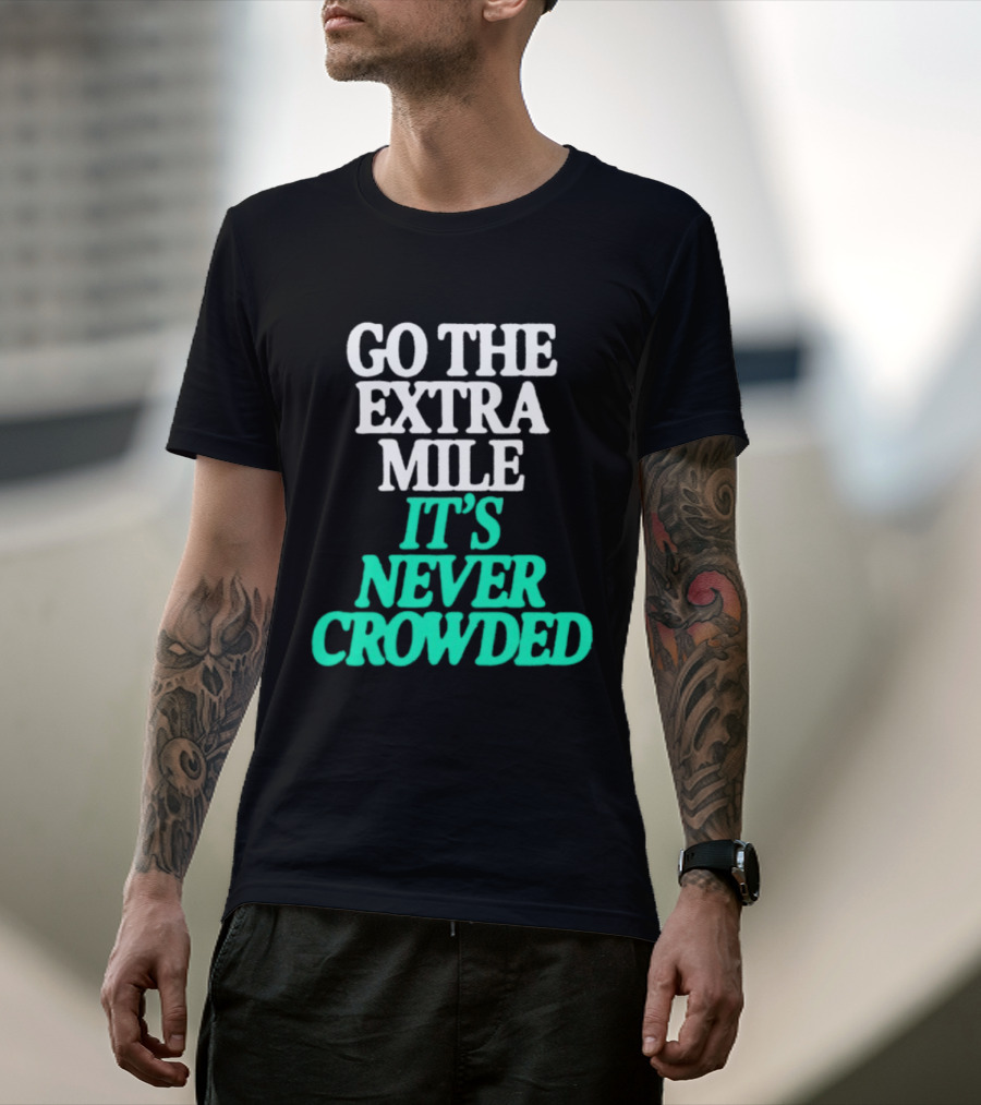 Go The Extra Mile It's Never Crowded Motivational T-Shirt