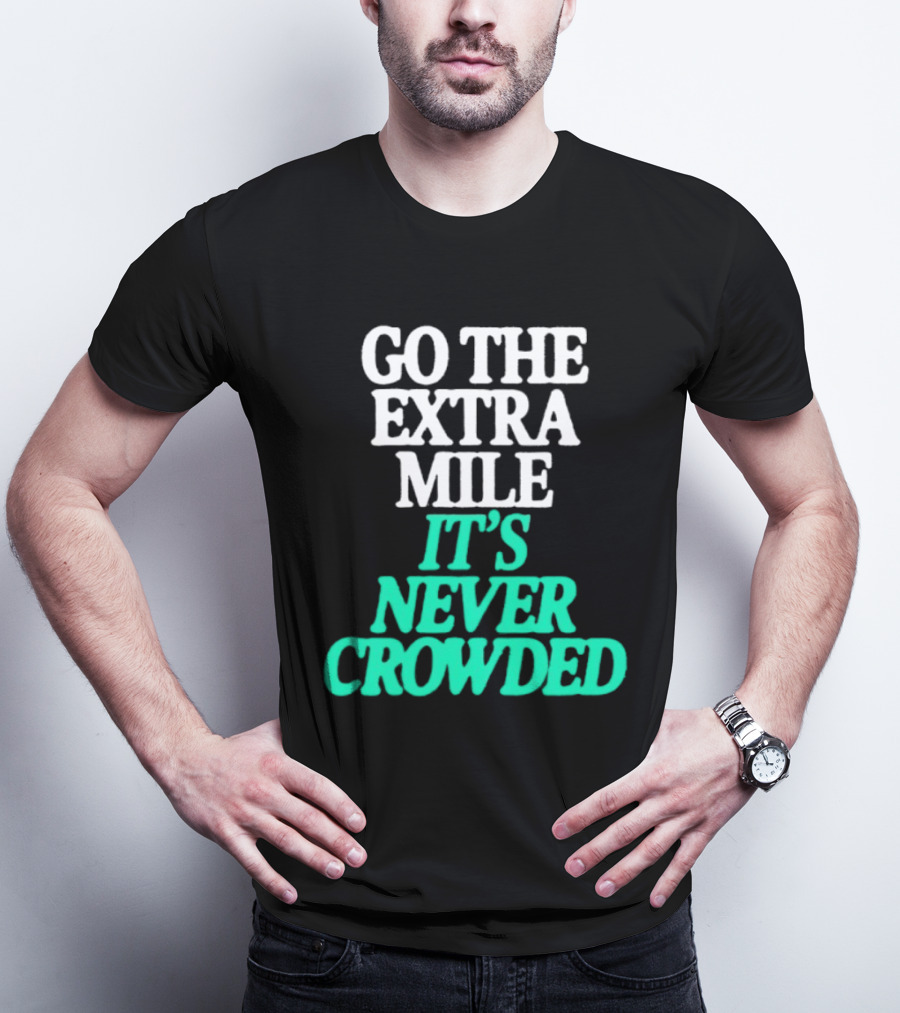 Go The Extra Mile It's Never Crowded Motivational T-Shirt