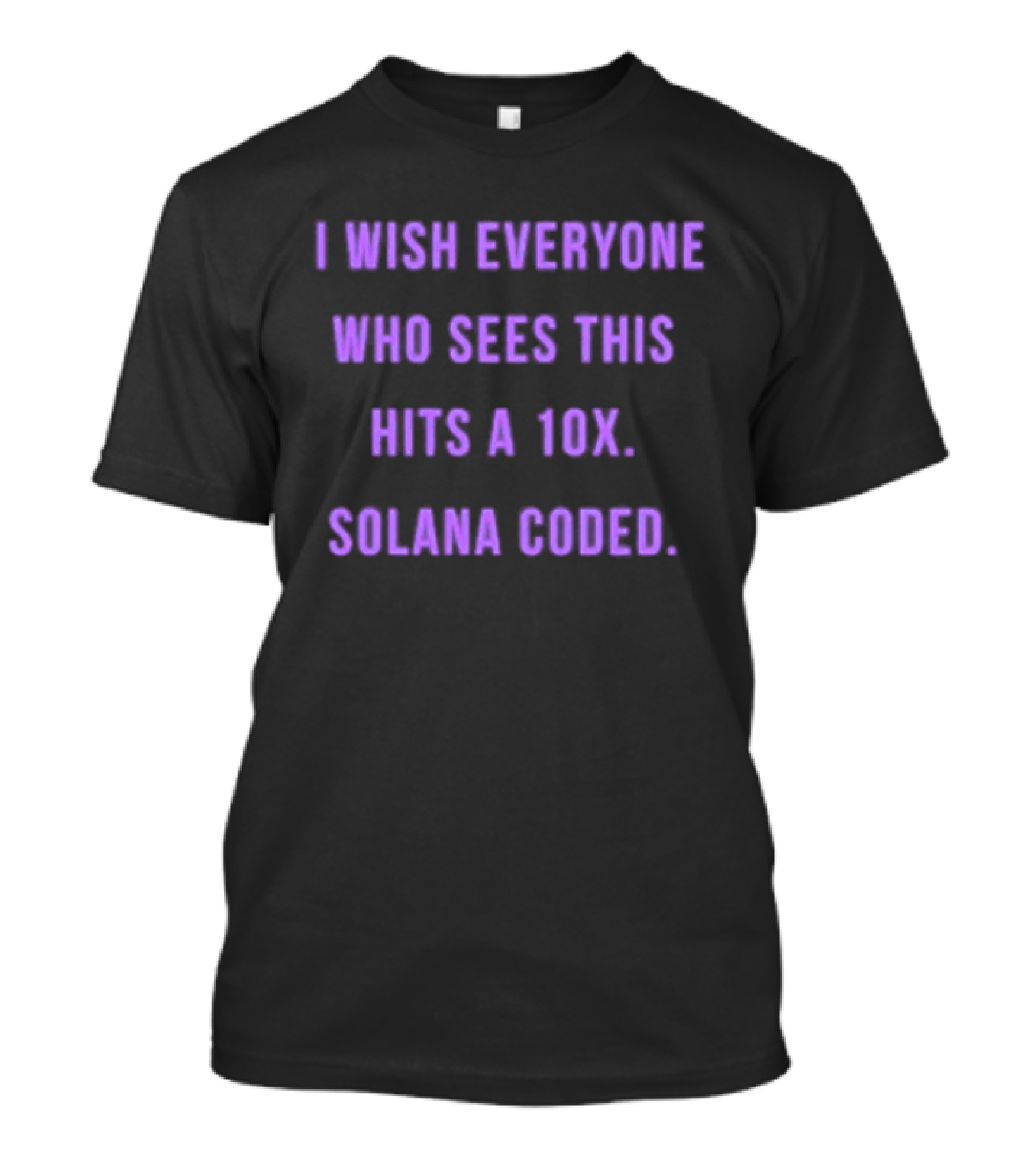 I Wish Everyone Who Sees This Hits A 10x Solana Coded T-Shirt