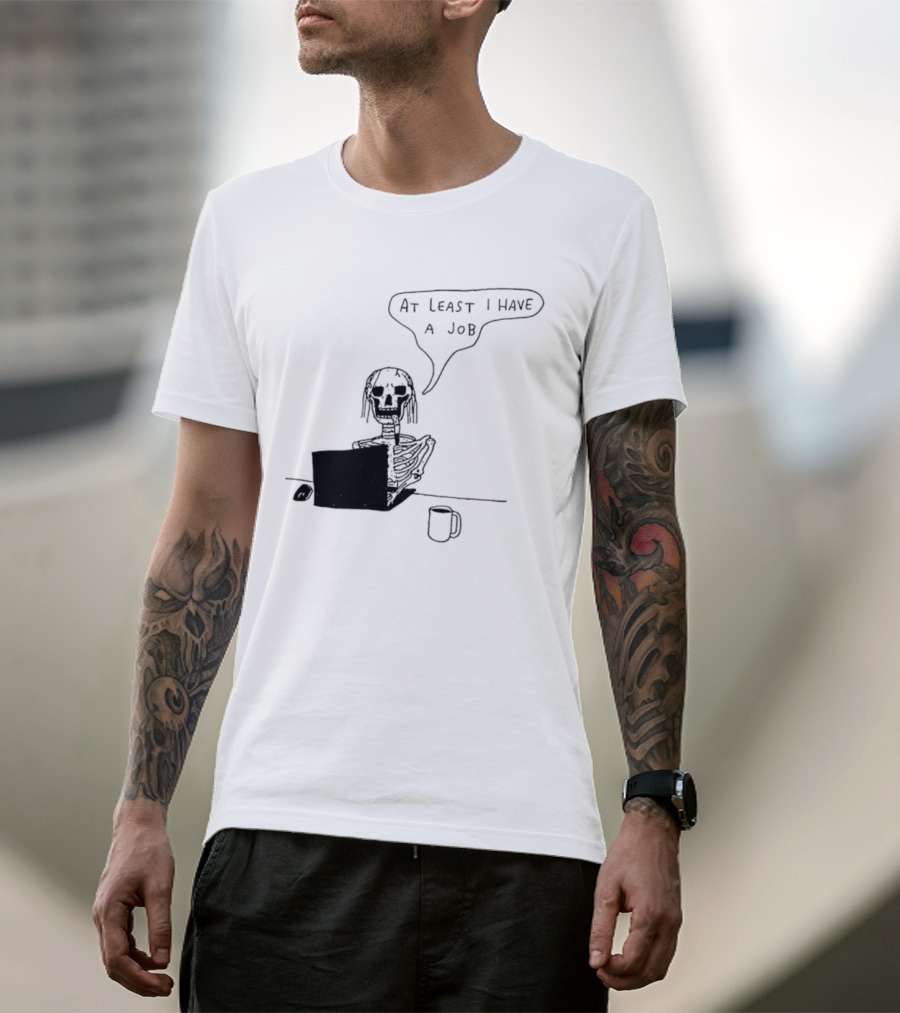 At Least I Have A Job Skeleton Working On Laptop Coffee Cup T-Shirt