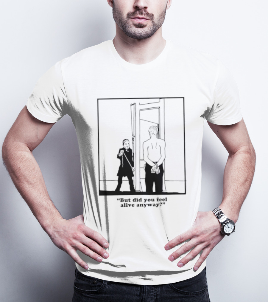 But Did You Feel Alive Anyway Existential Man In Doorway T-Shirt