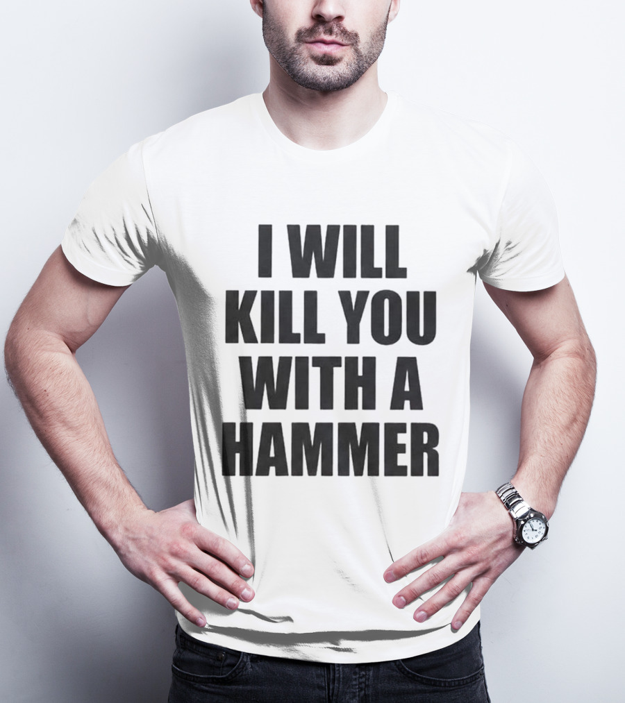 I Will Kill You With A Hammer T-Shirt