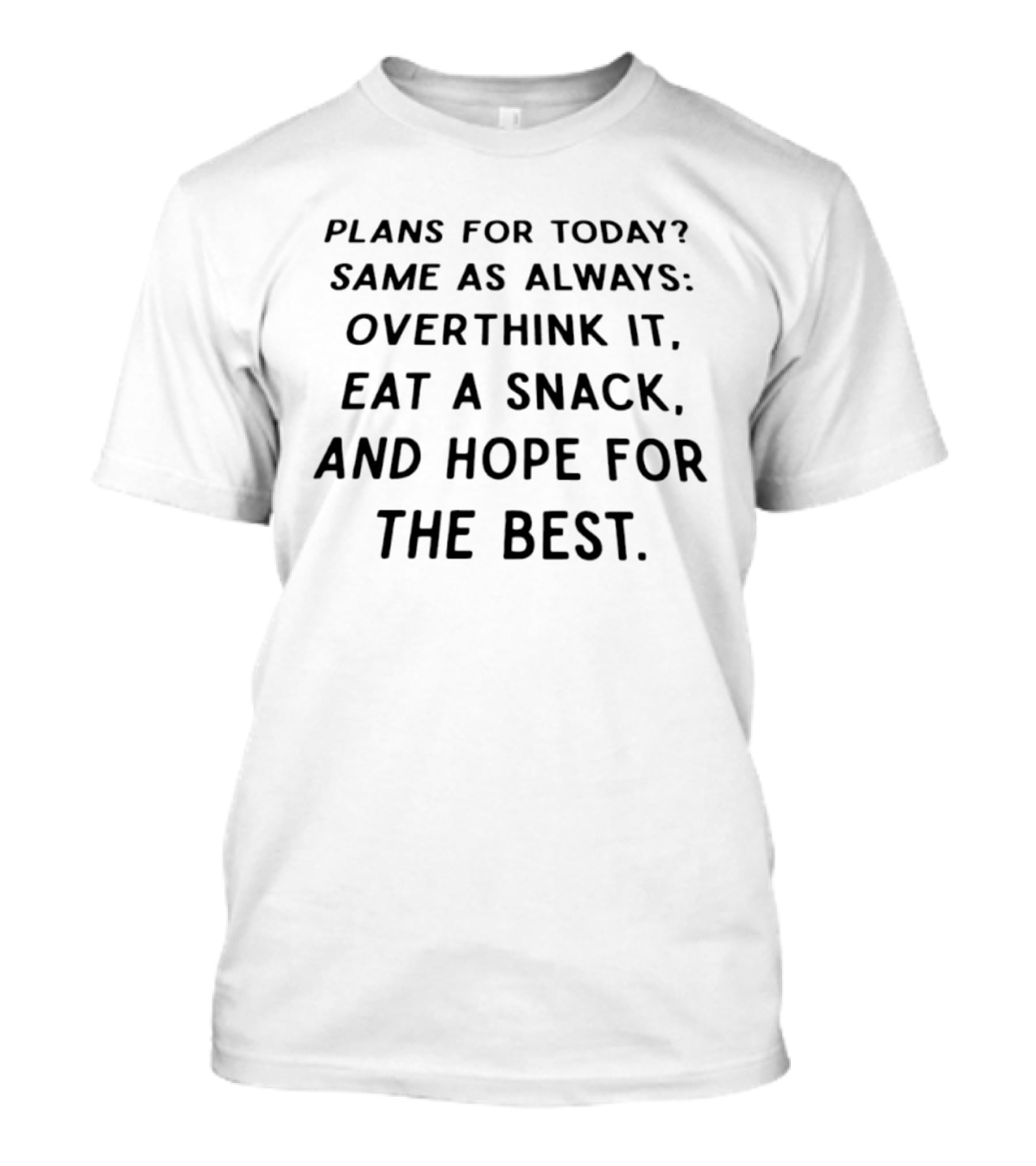 Plans For Today Same As Always Overthink It Eat A Snack And Hope For The Best T-Shirt