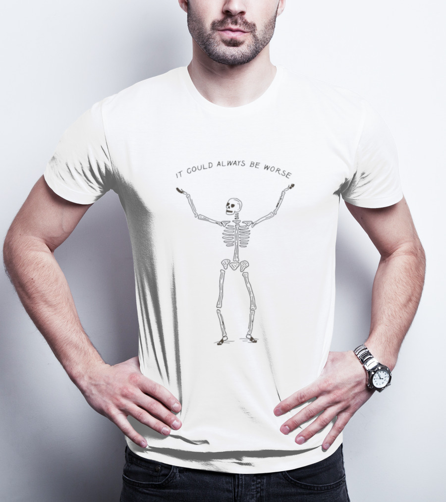 It Could Always Be Worse Skeleton Humor T-Shirt