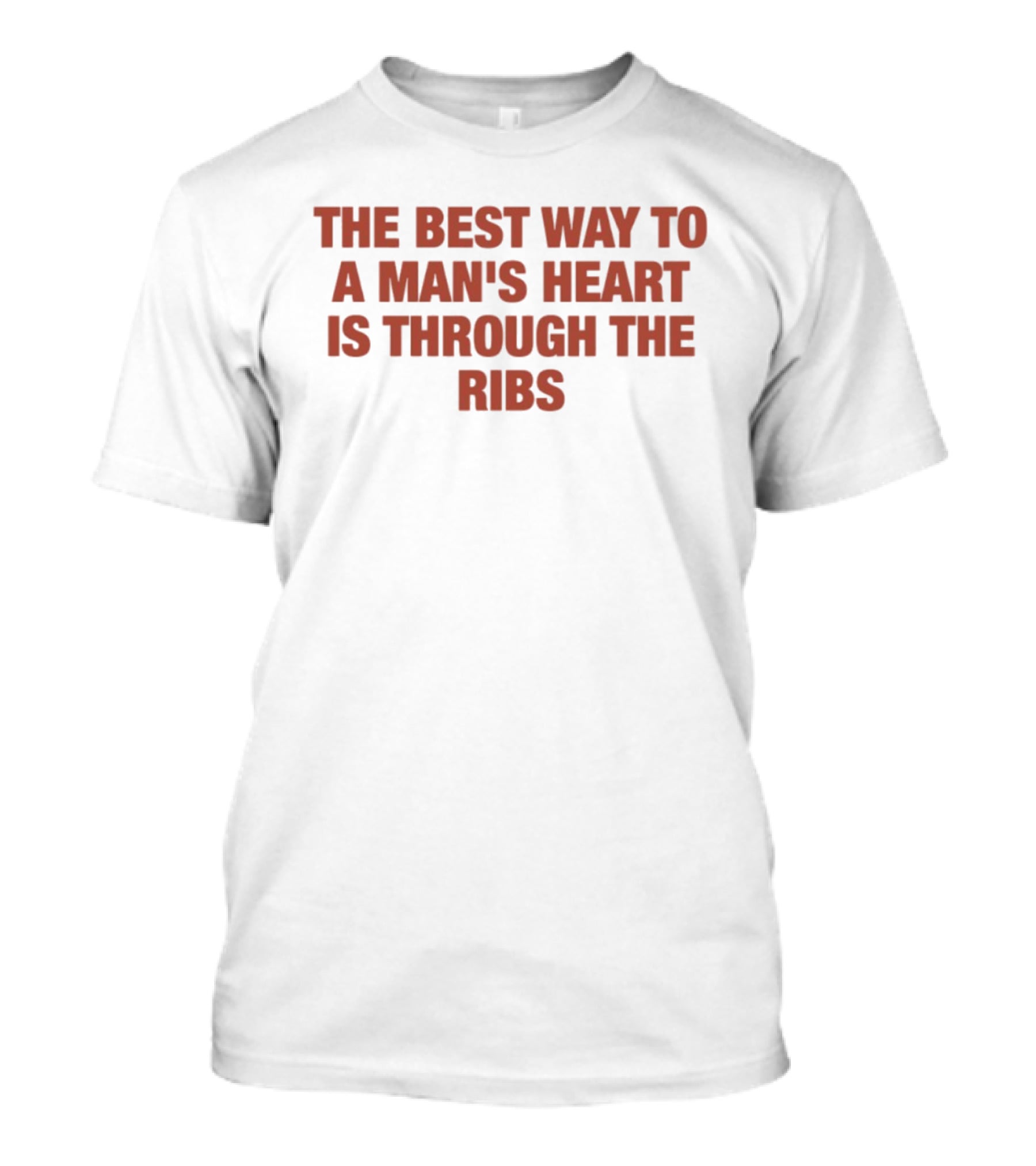 The Best Way To A Man's Heart Is Through The Ribs T-Shirt