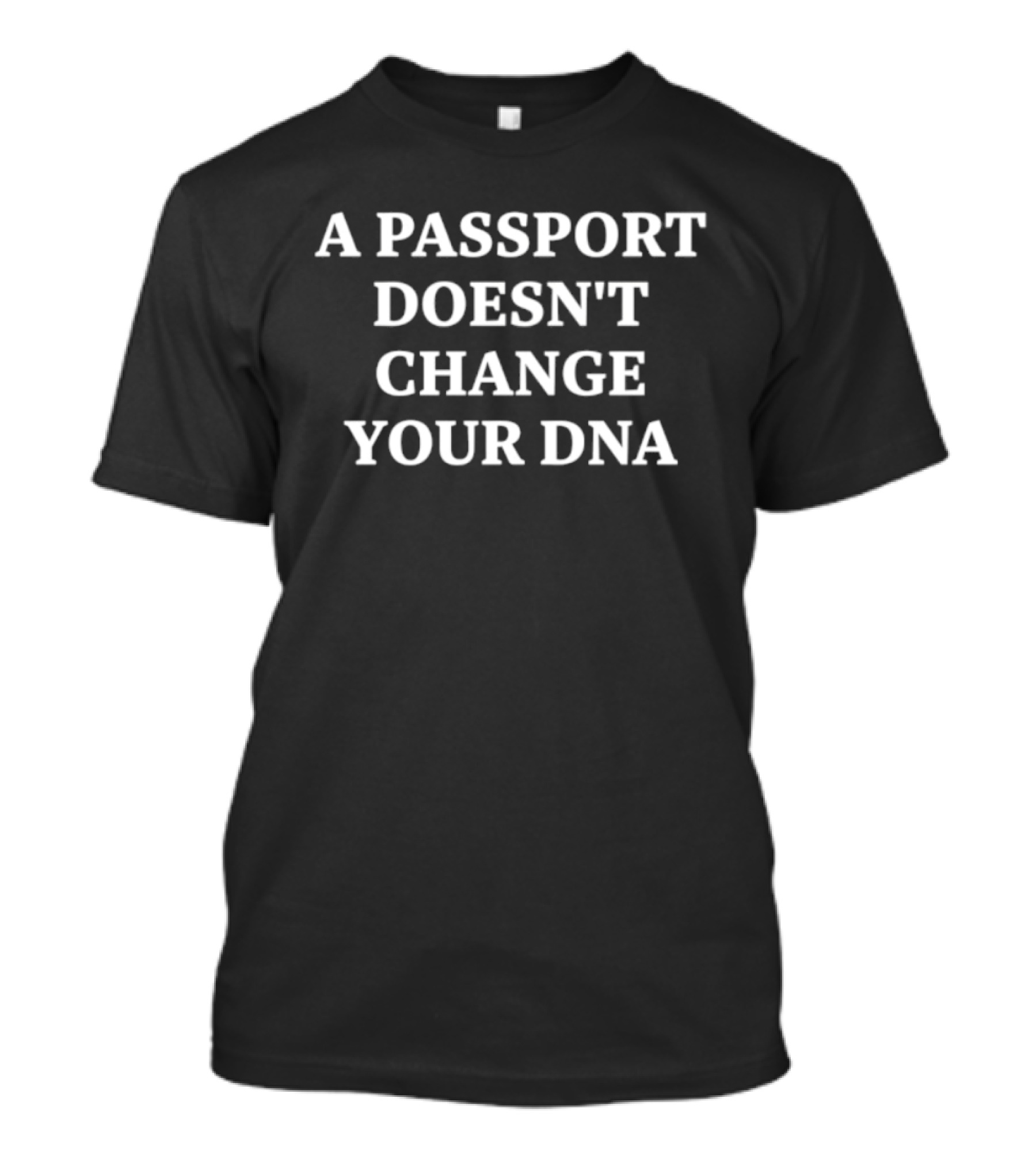 A Passport Doesn't Change Your DNA Statement Bold White T-Shirt