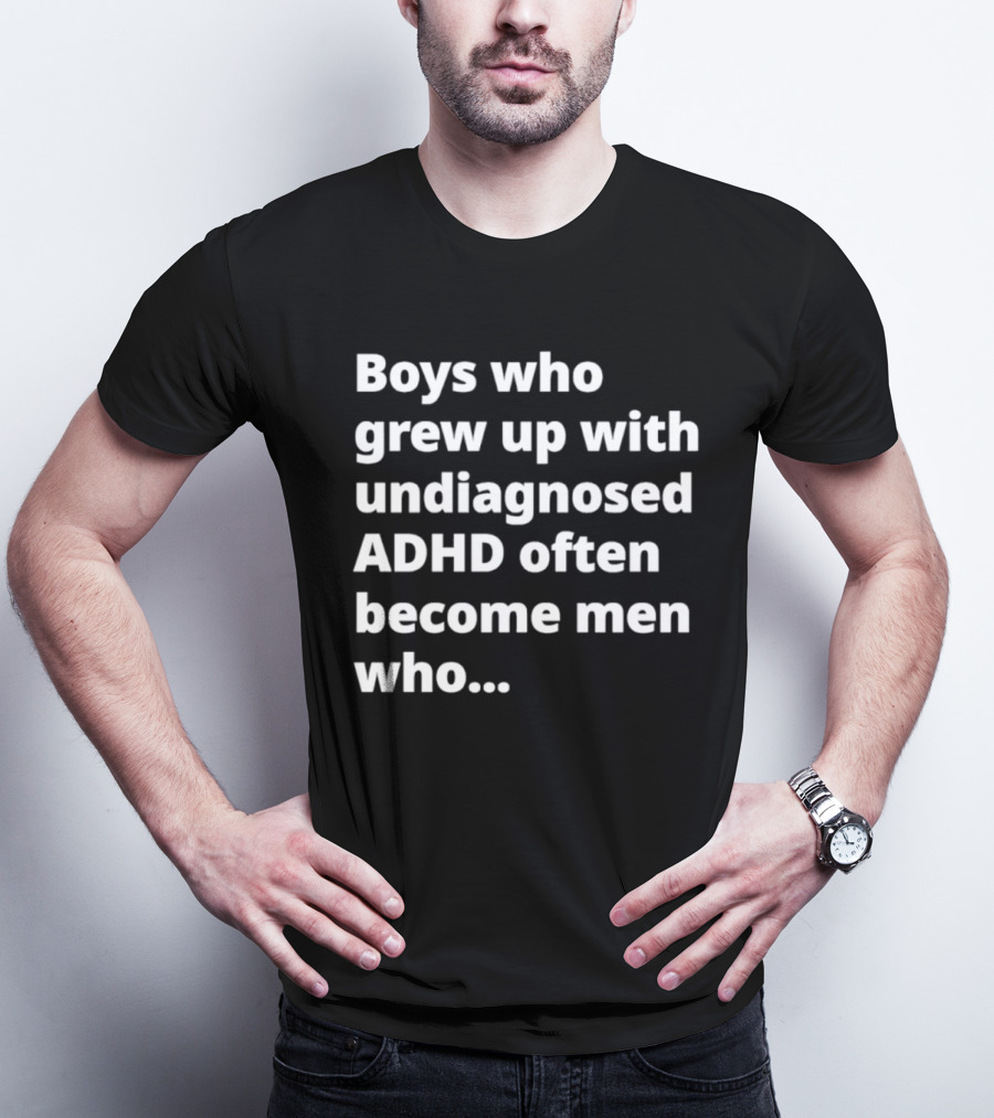 Boys Who Grew Up With Undiagnosed ADHD Often Become Men Who Still Struggle But Are Stronger T-Shirt