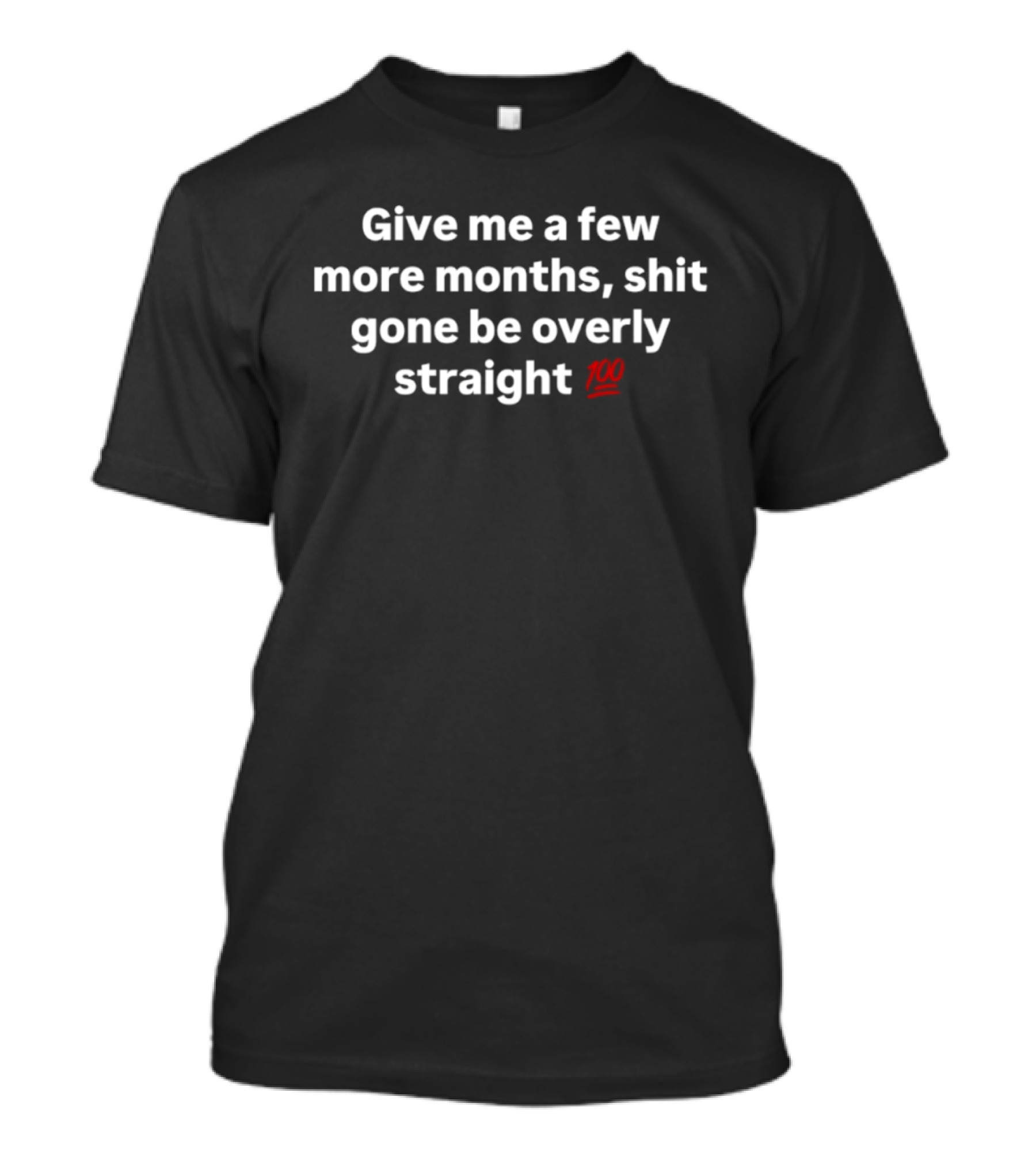 Give Me A Few More Months Shit Gone Be Overly Straight 100 Emoji T-Shirt