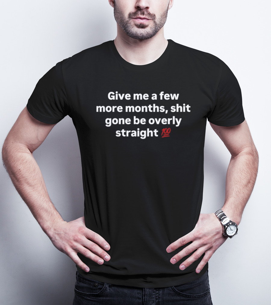 Give Me A Few More Months Shit Gone Be Overly Straight 100 Emoji T-Shirt