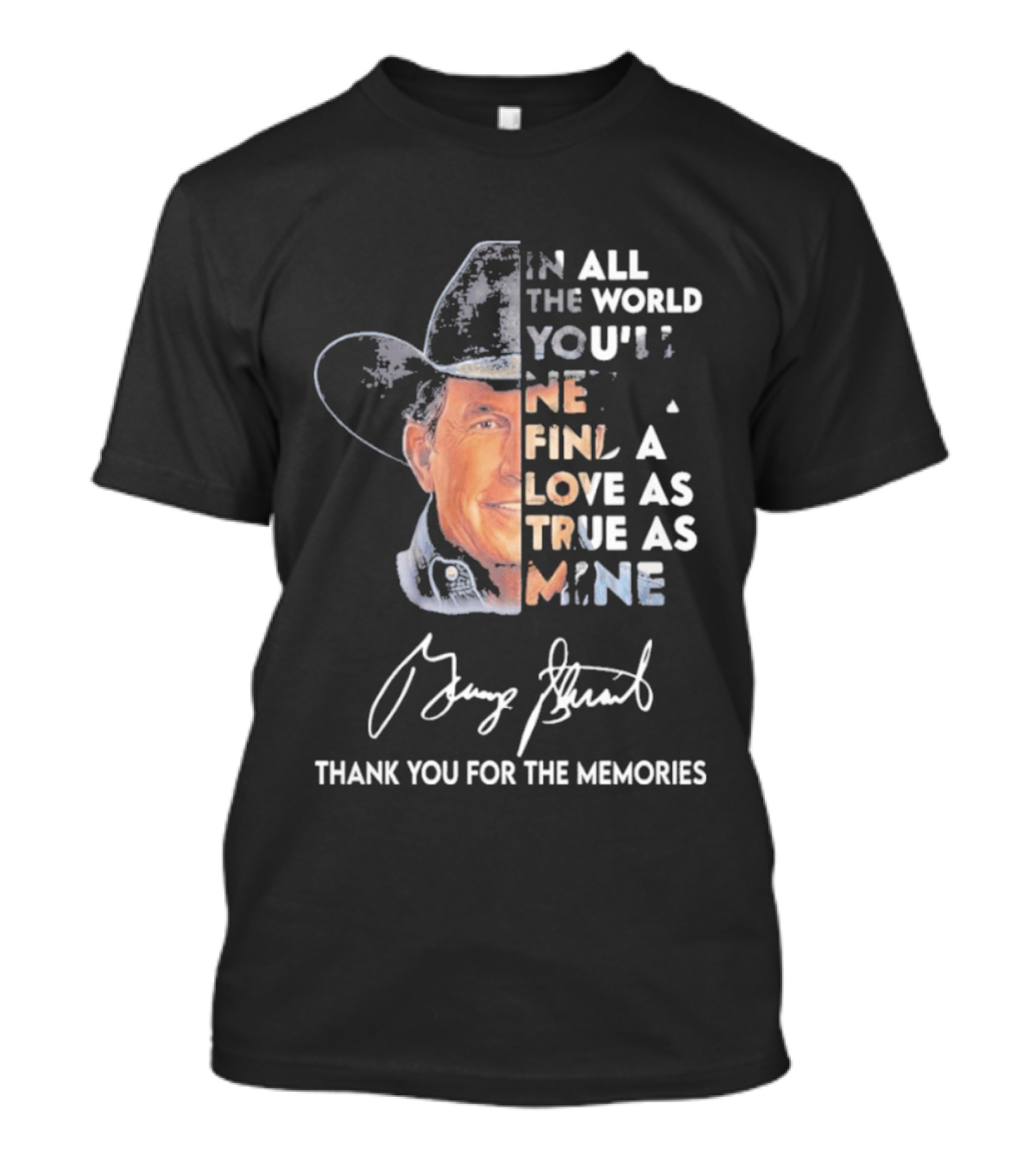 In All The World You'll Never Find A Love As True As Mine Thank You For The Memories T-Shirt