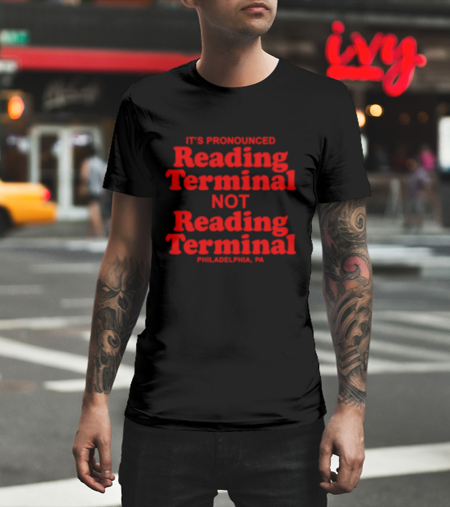 It's Pronounced Reading Terminal Not Reading Terminal Philadelphia PA T-Shirt