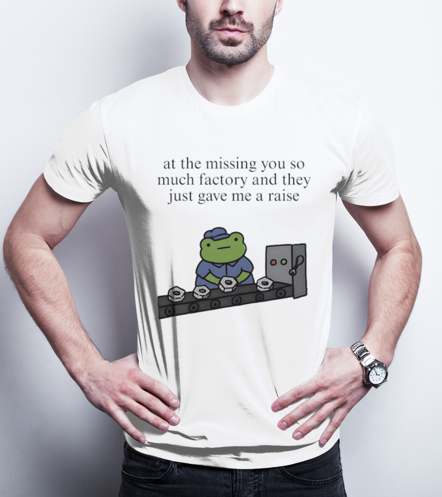 At The Missing You So Much Factory And They Just Gave Me A Raise Frog Worker Conveyor Belt T-Shirt