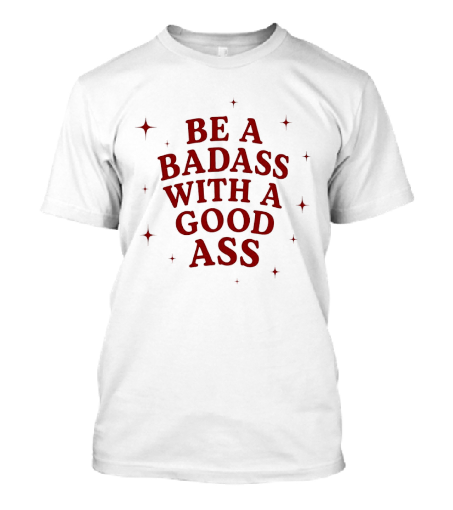 Be A Badass With A Good Ass Bold Text With Stars T-Shirt