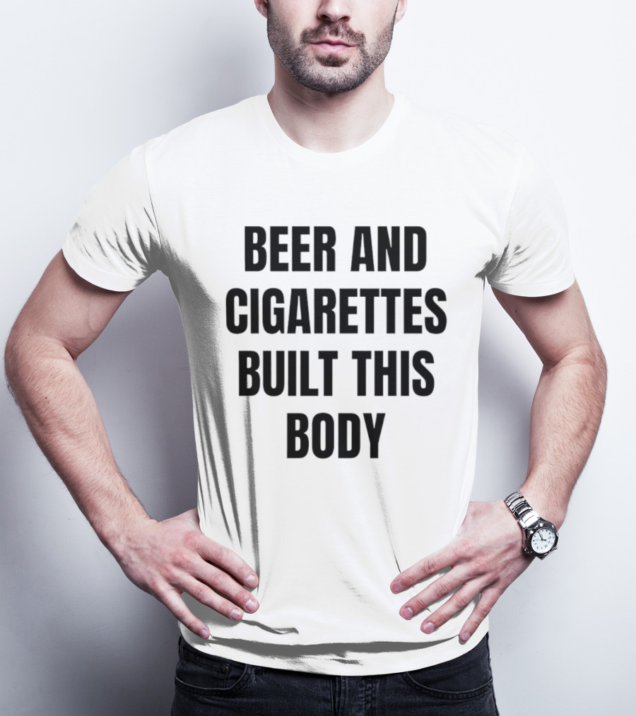 Beer And Cigarettes Built This Body Phrase T-Shirt