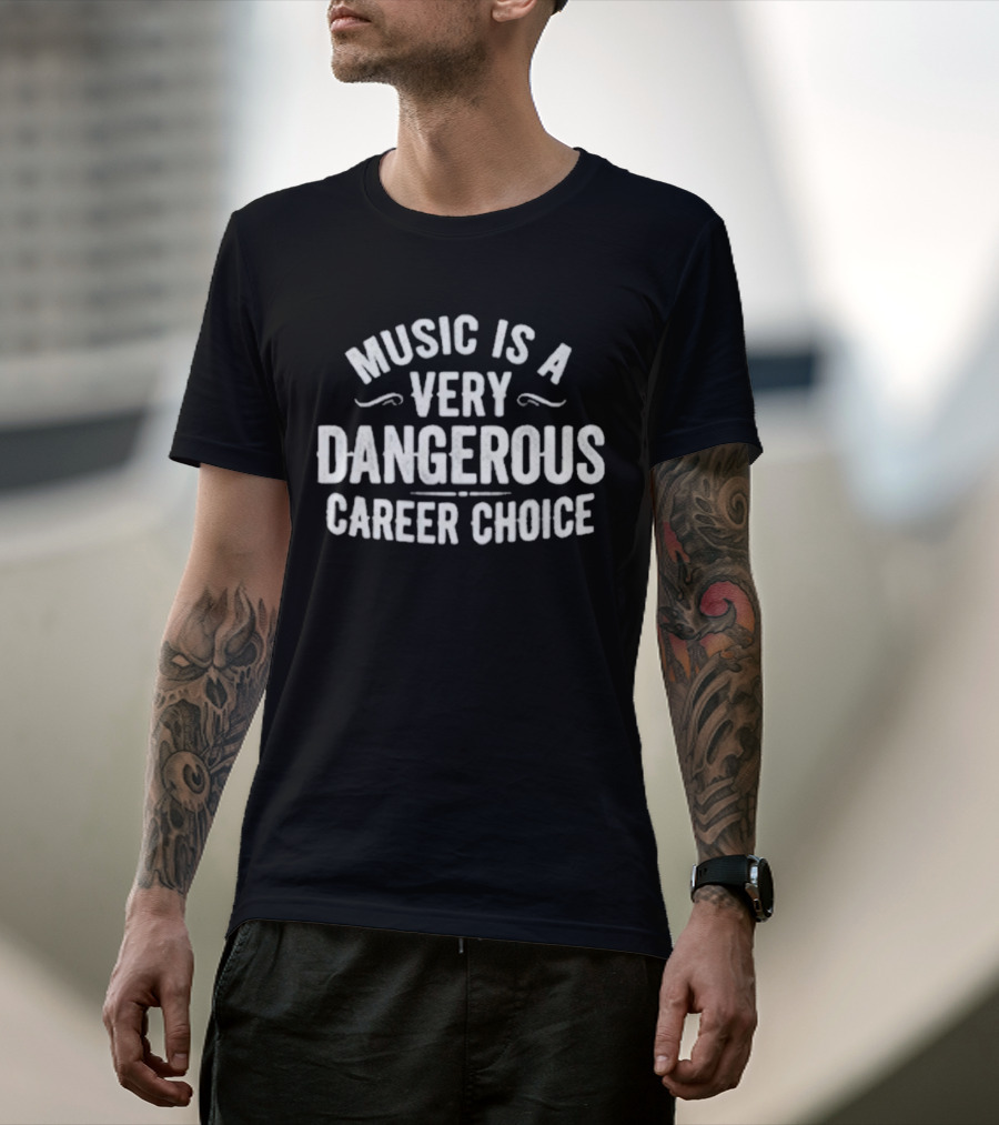 Music Is A Very Dangerous Career Choice Warning T-Shirt