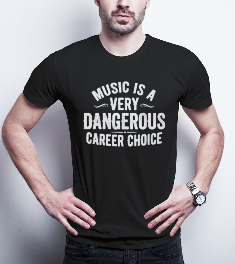 Music Is A Very Dangerous Career Choice Warning T-Shirt