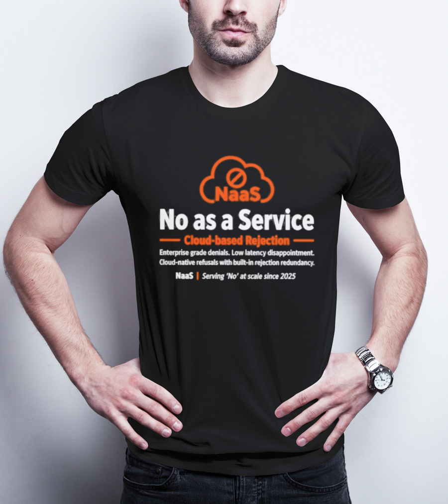 NaaS No As A Service Cloud Based Rejection Enterprise Grade Solutions Since 2023 T-Shirt