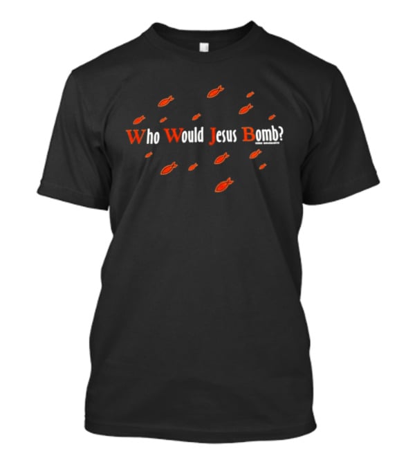 Who Would Jesus Bomb Peace Anti War Religion Red Fish T-Shirt