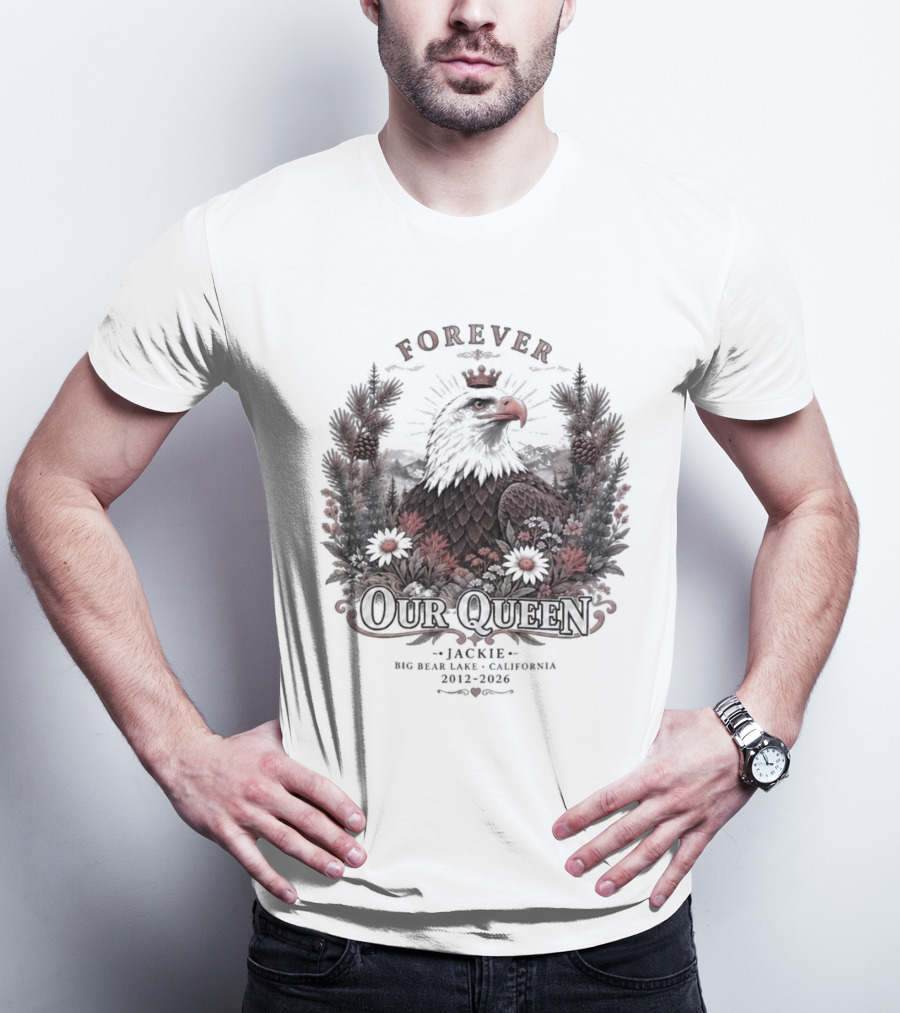 Forever Our Queen Jackie Big Bear Lake California 2012 2016 Eagle Crown Flowers T-Shirt