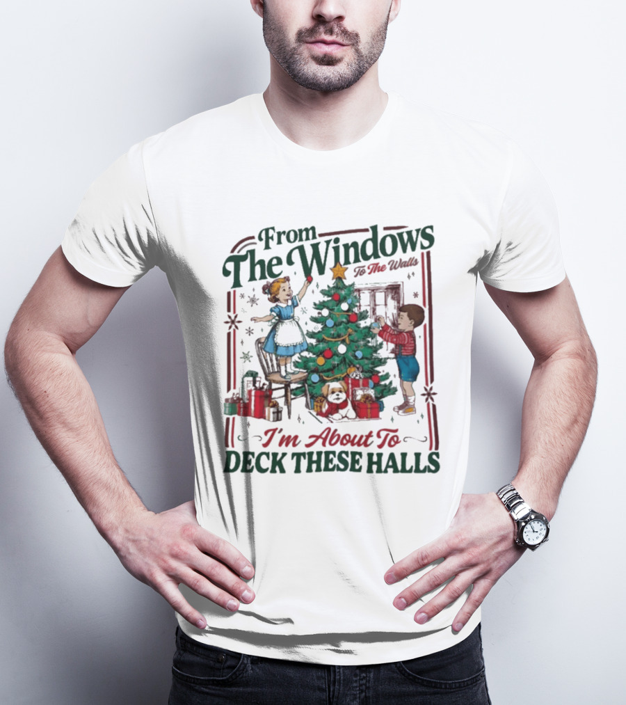 From The Windows To The Walls I'm About To Deck These Halls Christmas T-Shirt