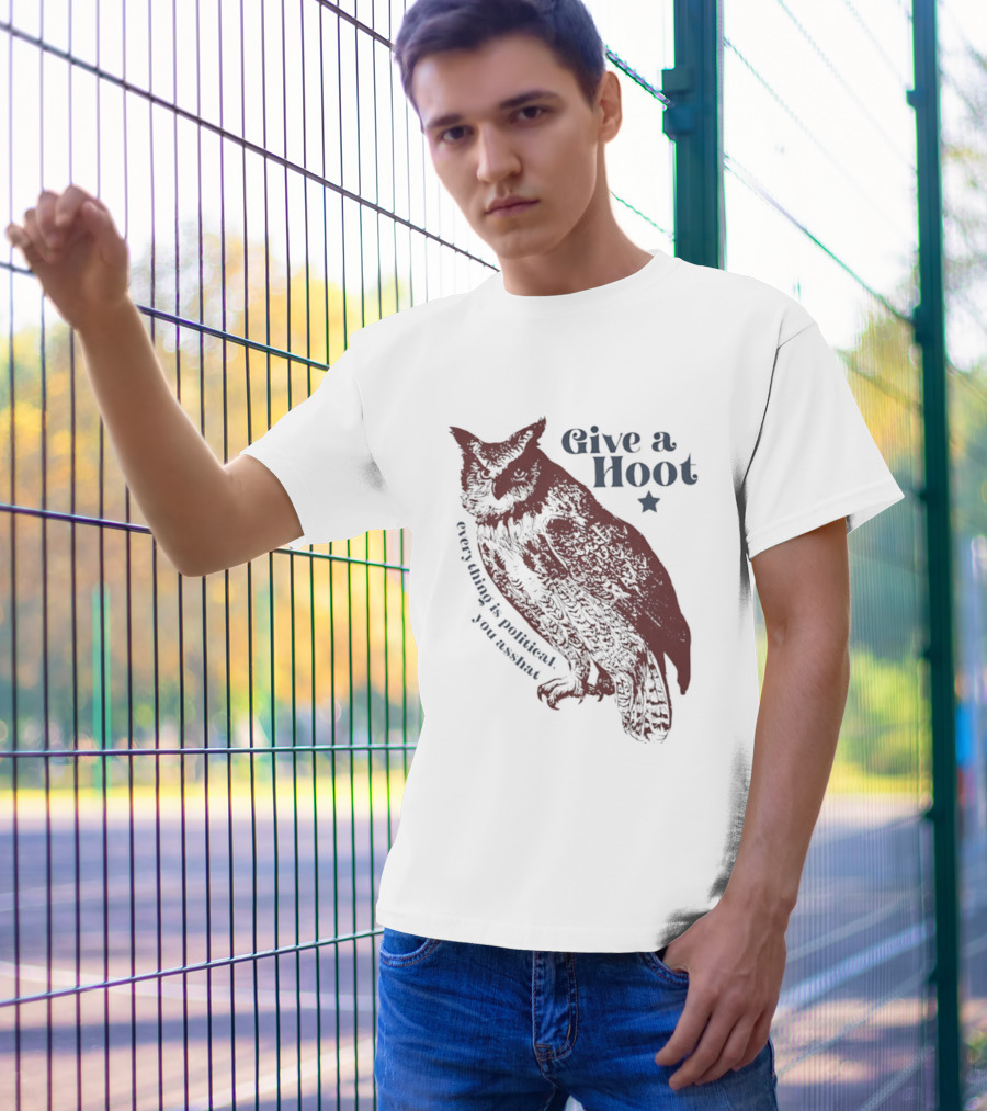 Give A Hoot Everything Is Political You Asshat Owl T-Shirt