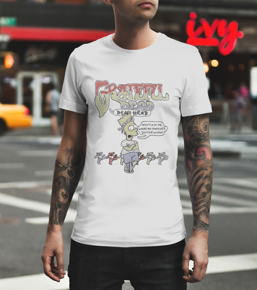 Bart Simpson Grateful Dead Dead Head Bears Don't Ask Me What My Parents Do For Work T-Shirt