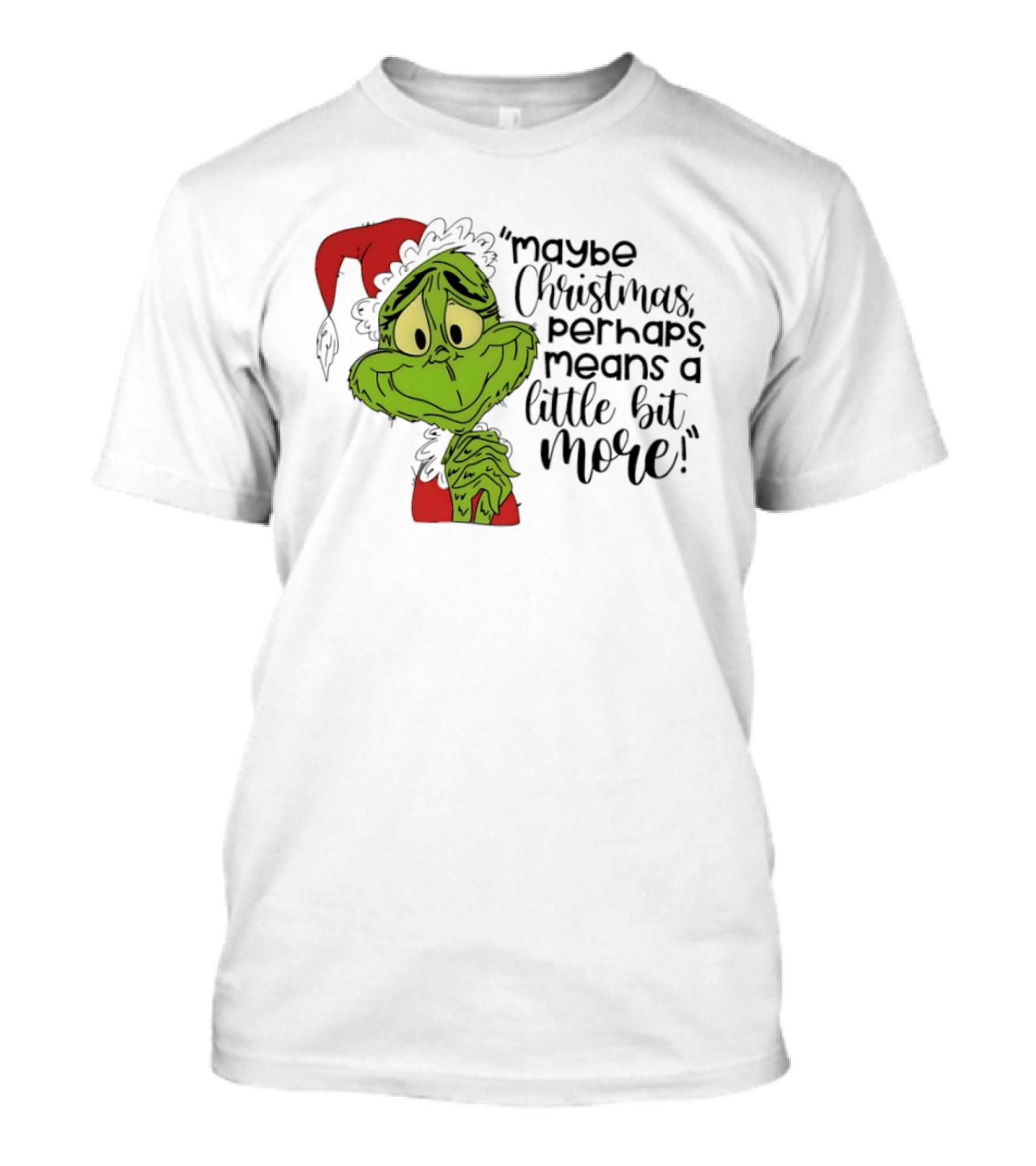 Grinch Santa Maybe Christmas Perhaps Means A Little Bit More T-Shirt
