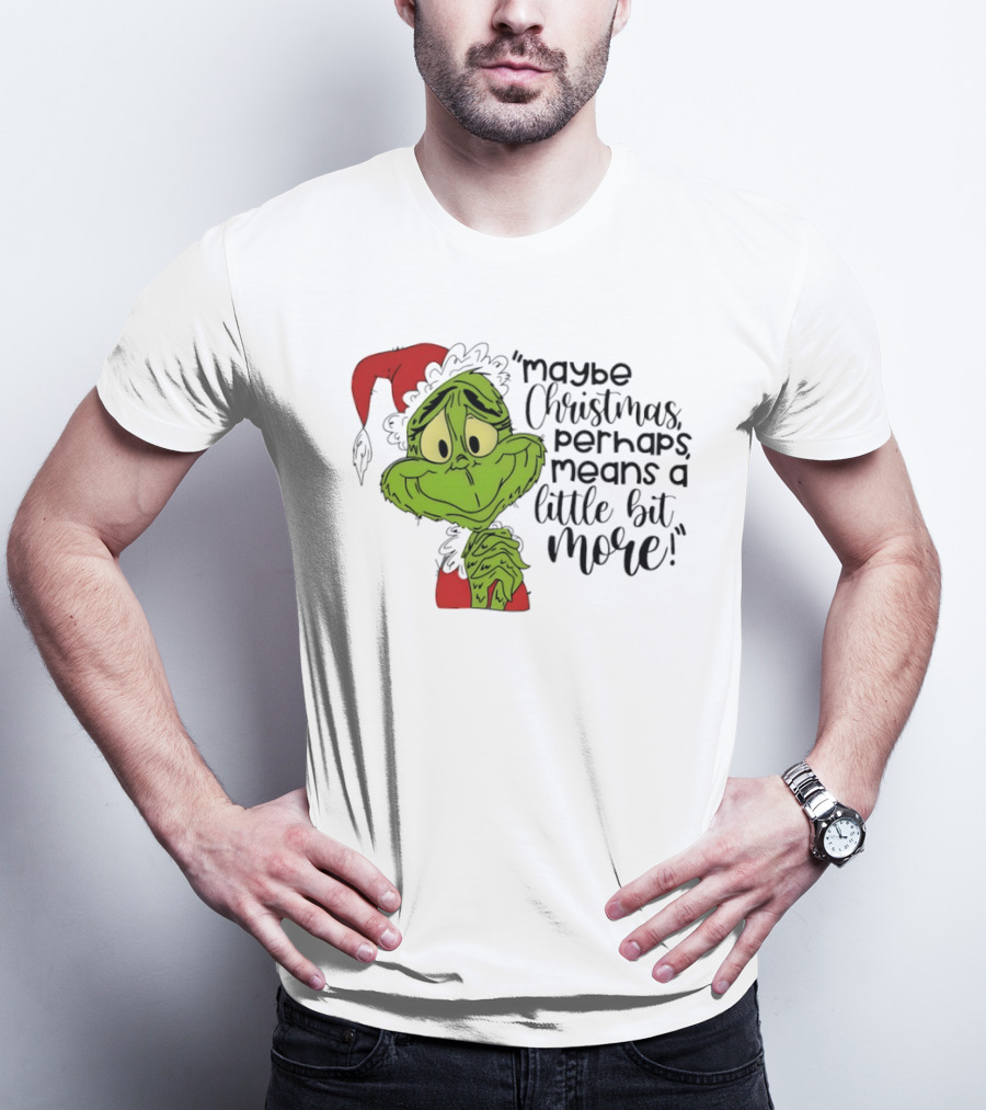Grinch Santa Maybe Christmas Perhaps Means A Little Bit More T-Shirt