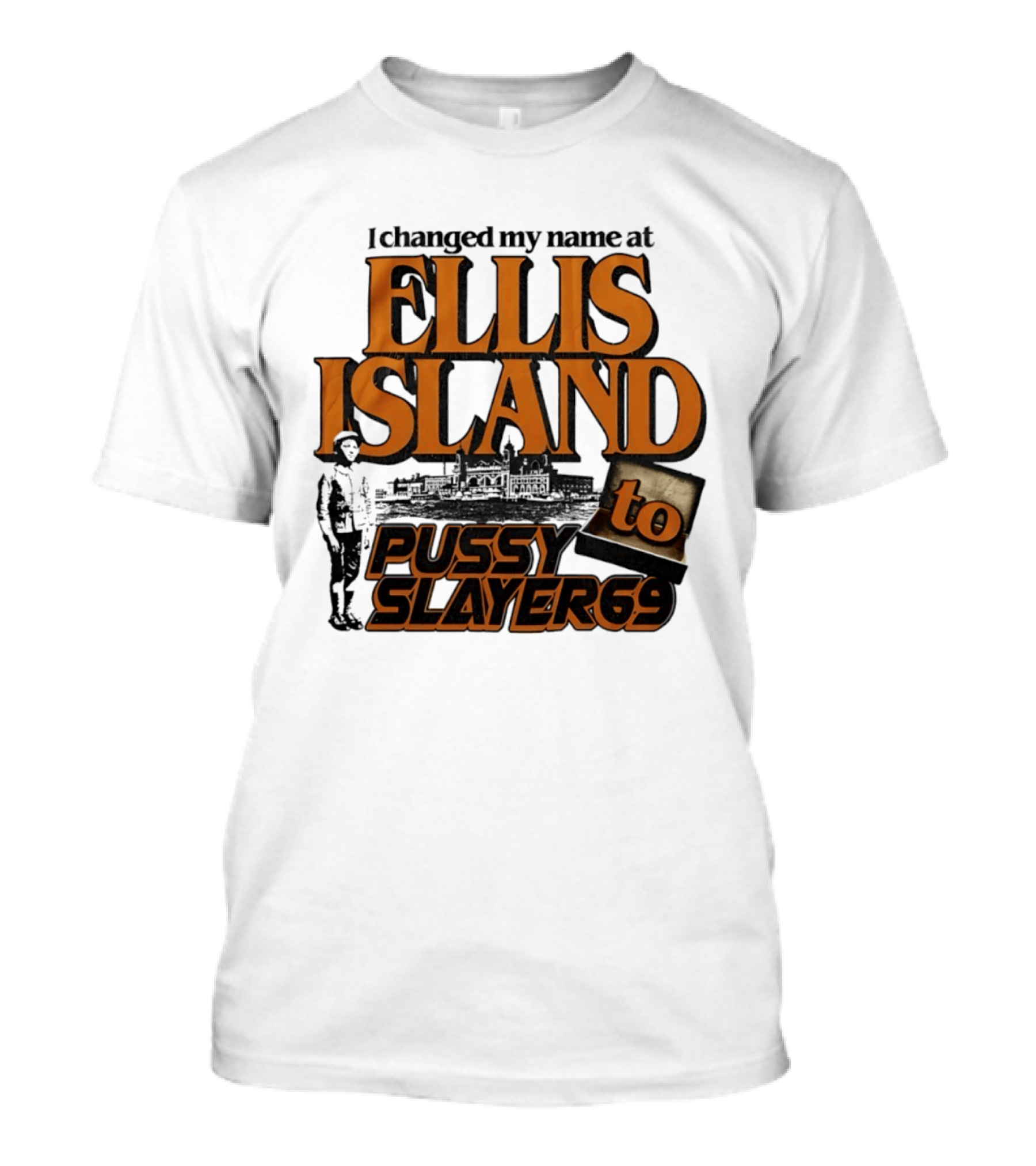 I Changed My Name At Ellis Island To Pussy Slayer 69 T-Shirt