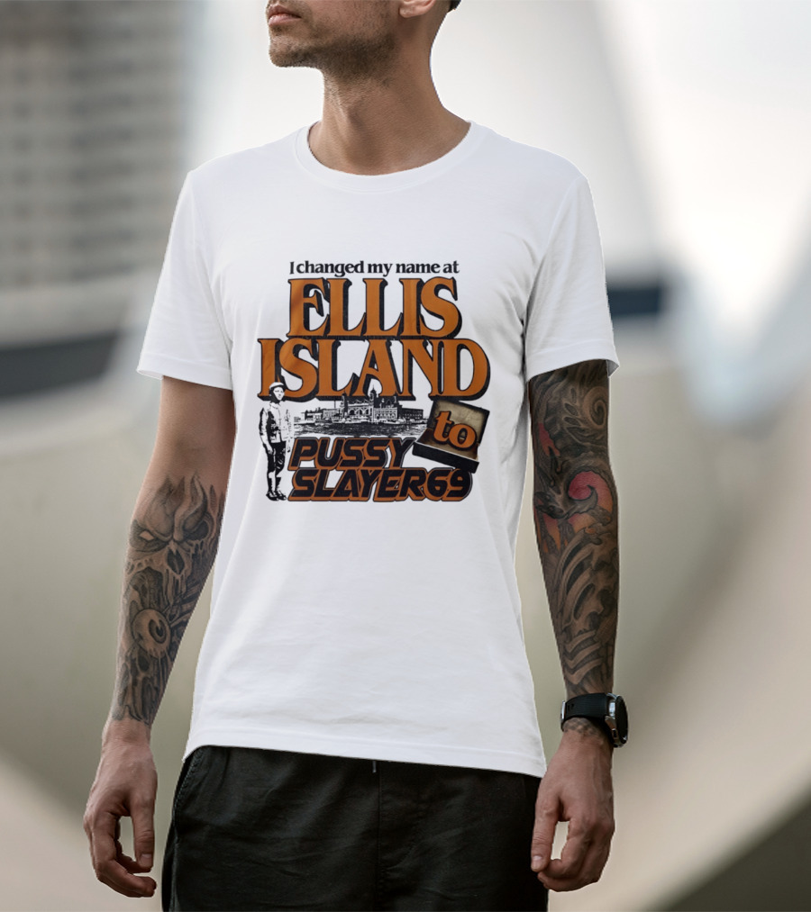 I Changed My Name At Ellis Island To Pussy Slayer 69 T-Shirt