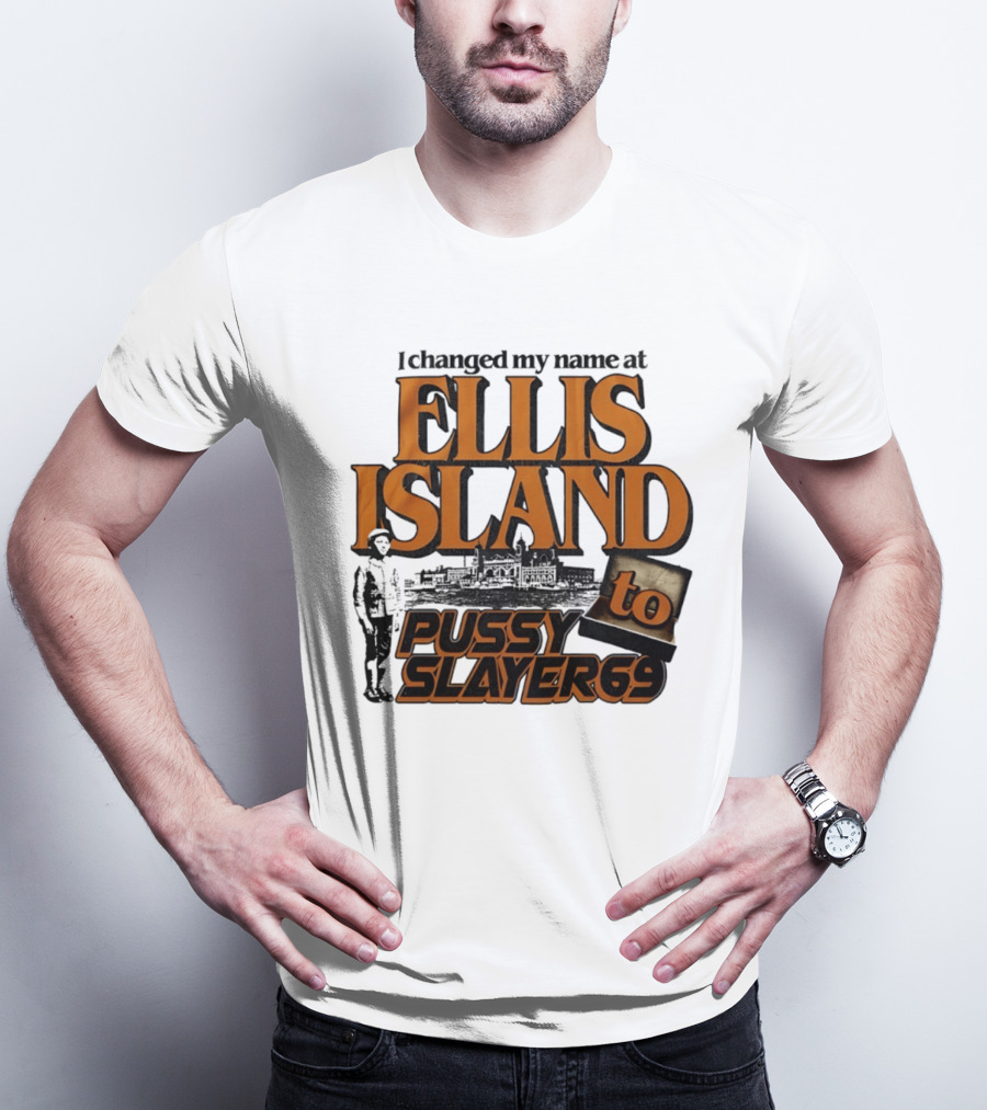 I Changed My Name At Ellis Island To Pussy Slayer 69 T-Shirt