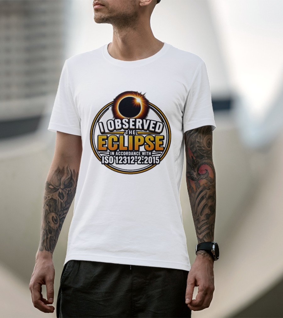 I Observed The Eclipse In Accordance With ISO 12312 2:2015 T-Shirt