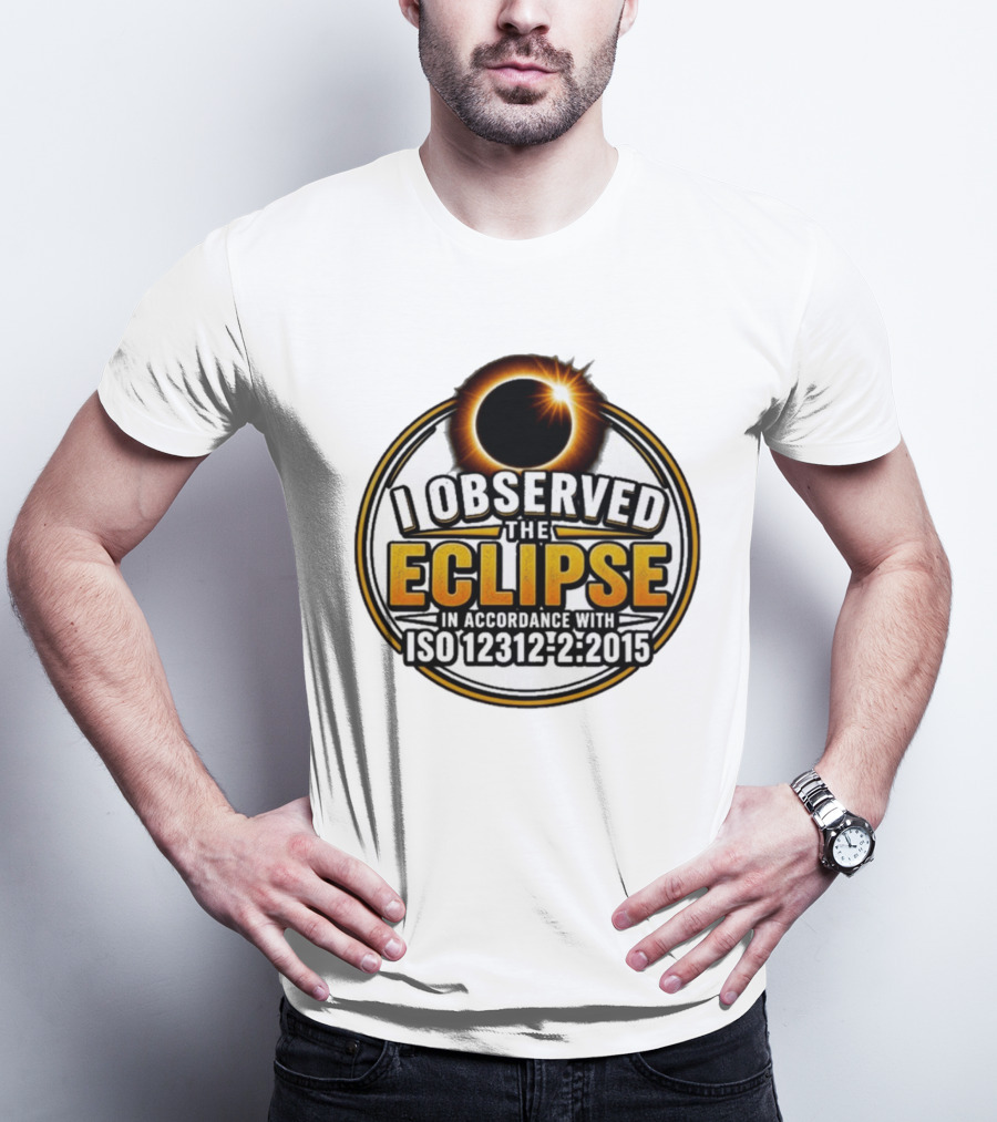 I Observed The Eclipse In Accordance With ISO 12312 2:2015 T-Shirt