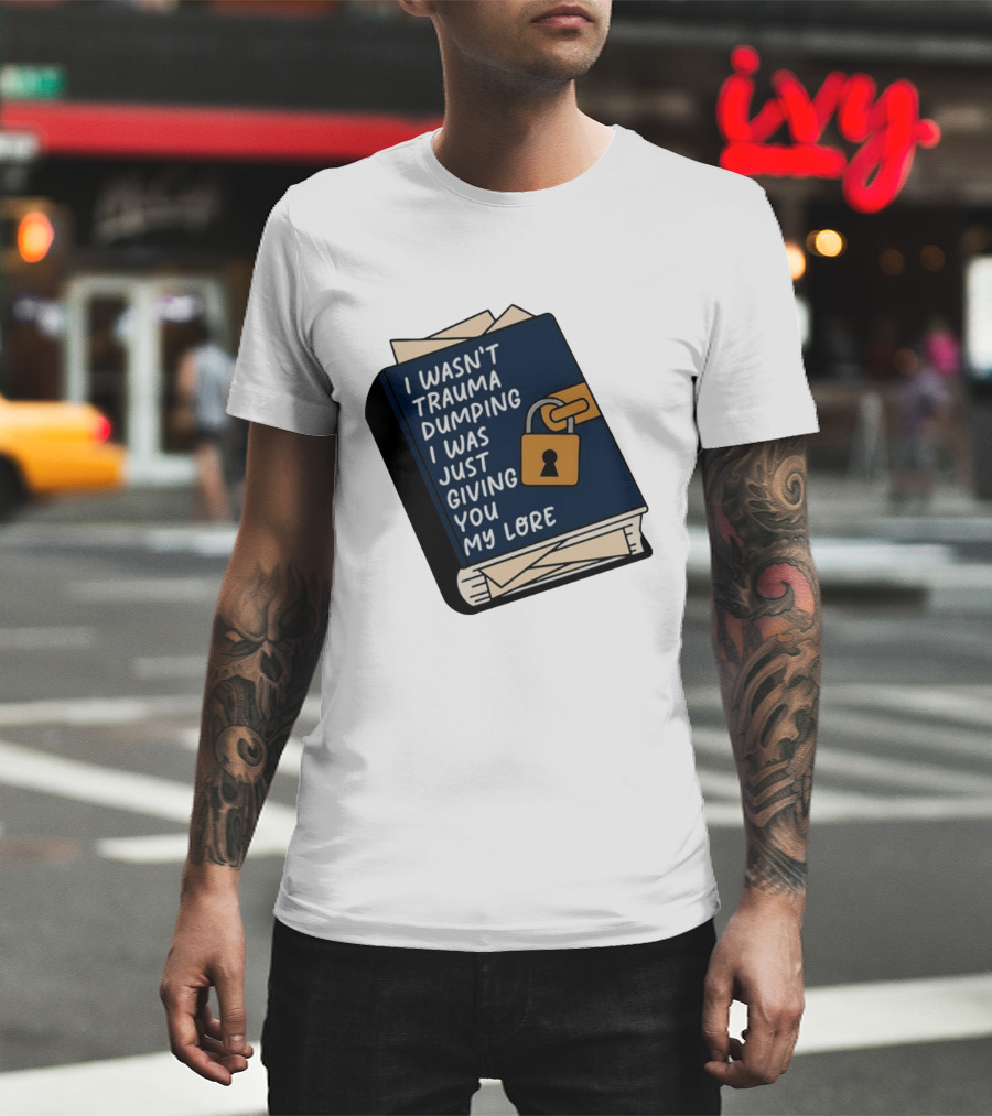 I Wasn't Trauma Dumping I Was Just Giving You My Lore Book Style With Lock T-Shirt