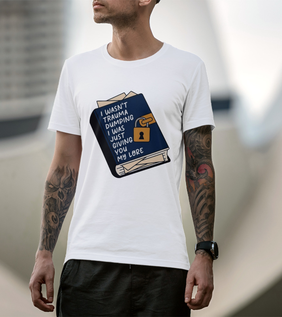 I Wasn't Trauma Dumping I Was Just Giving You My Lore Book Style With Lock T-Shirt