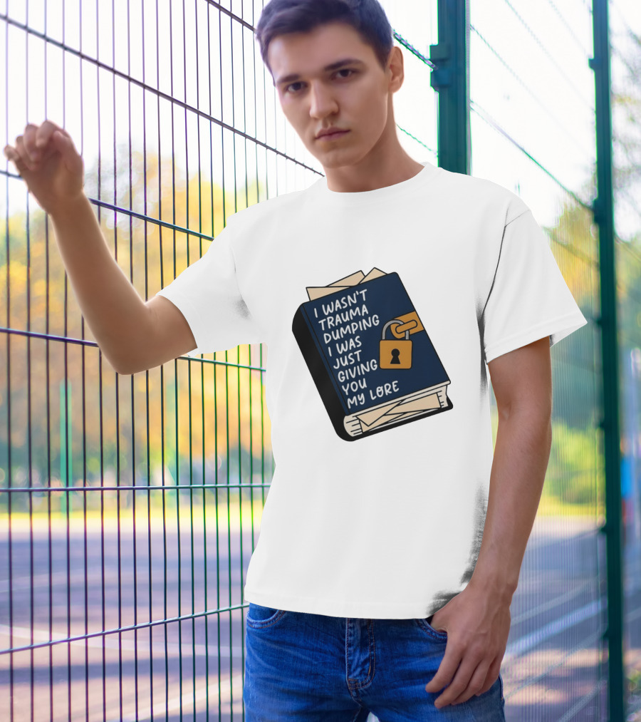 I Wasn't Trauma Dumping I Was Just Giving You My Lore Book Style With Lock T-Shirt