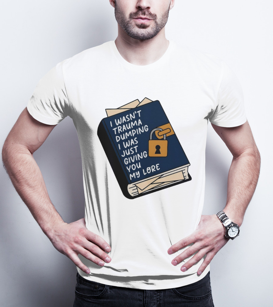 I Wasn't Trauma Dumping I Was Just Giving You My Lore Book Style With Lock T-Shirt